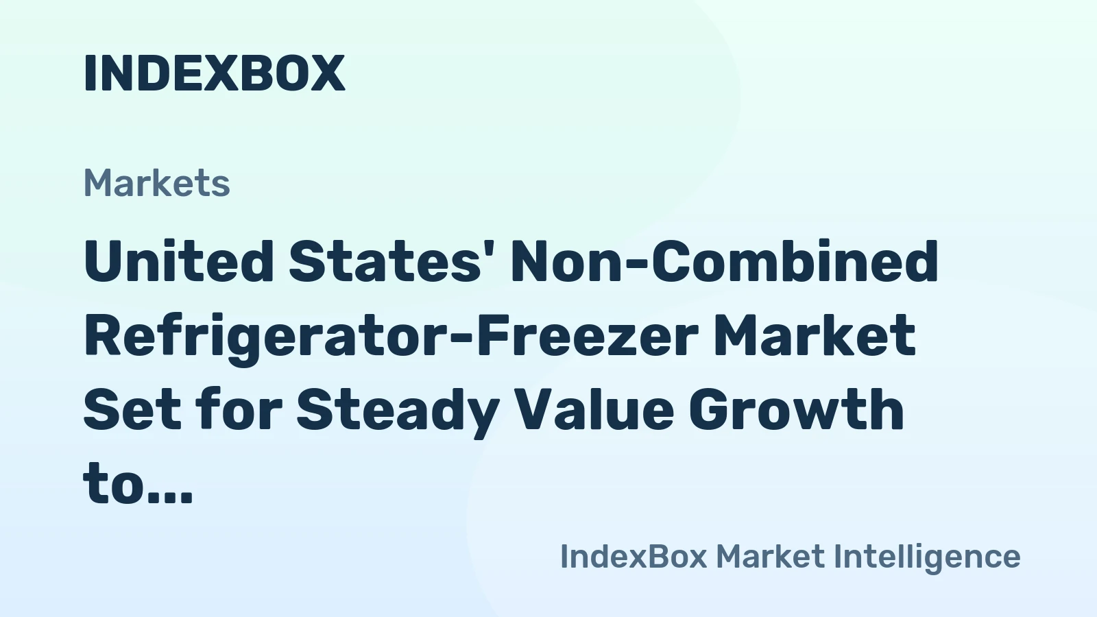 United States' Non-Combined Refrigerator-Freezer Market Set for Steady Value Growth to $10.2 Billion