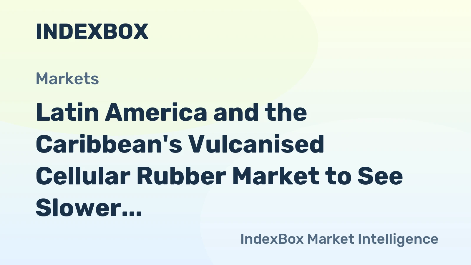 Latin America and the Caribbean's Vulcanised Cellular Rubber Market to See Slower Growth With a 2.2% CAGR in Value