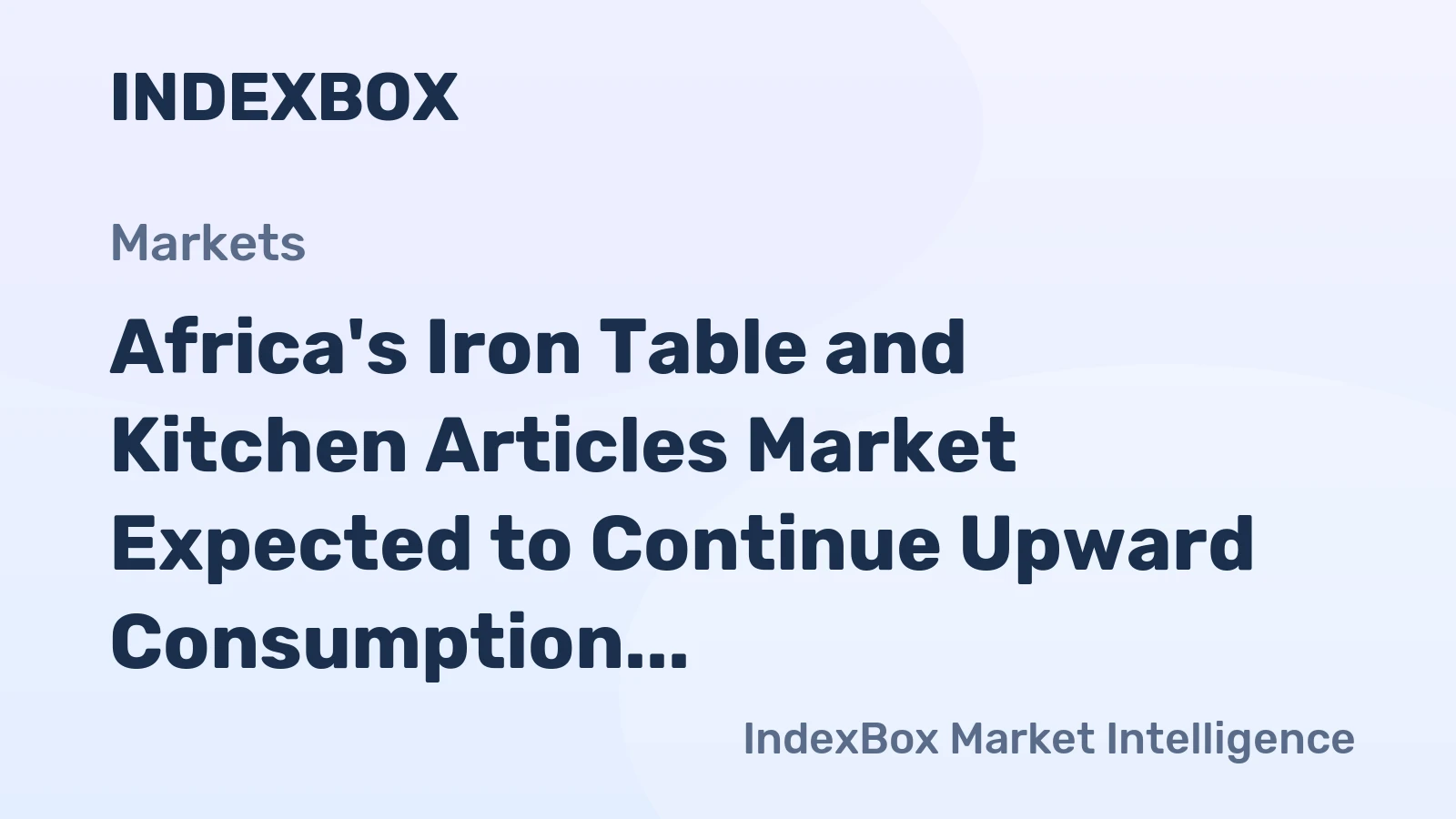 Africa's Iron Table and Kitchen Articles Market Expected to Continue Upward Consumption Trend with 154K tons Volume and $571M Value Forecasted by 2035