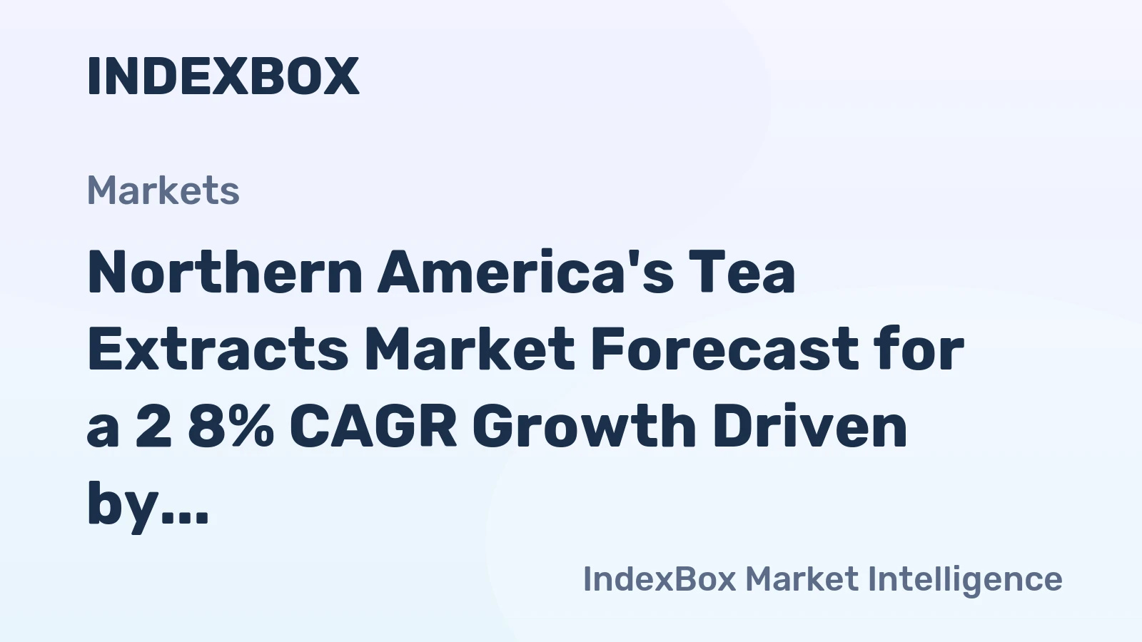 Northern America's Tea Extracts Market Forecast for a 2 8% CAGR Growth Driven by Rising Demand