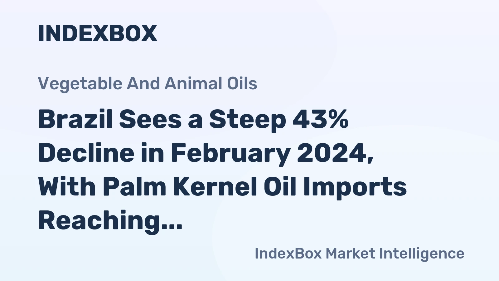 Brazil Sees a Steep 43% Decline in February 2024, With Palm Kernel Oil Imports Reaching $18M