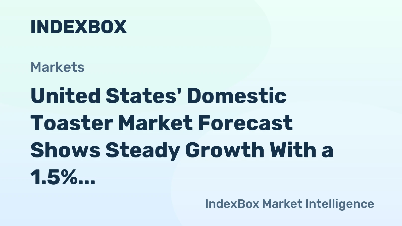 United States' Domestic Toaster Market Forecast Shows Steady Growth With a 1.5% CAGR in Value