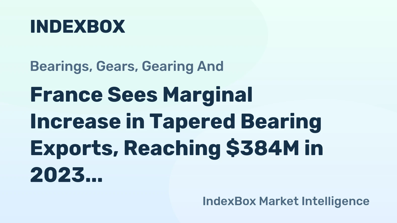 France Sees Marginal Increase in Tapered Bearing Exports, Reaching $384M in 2023