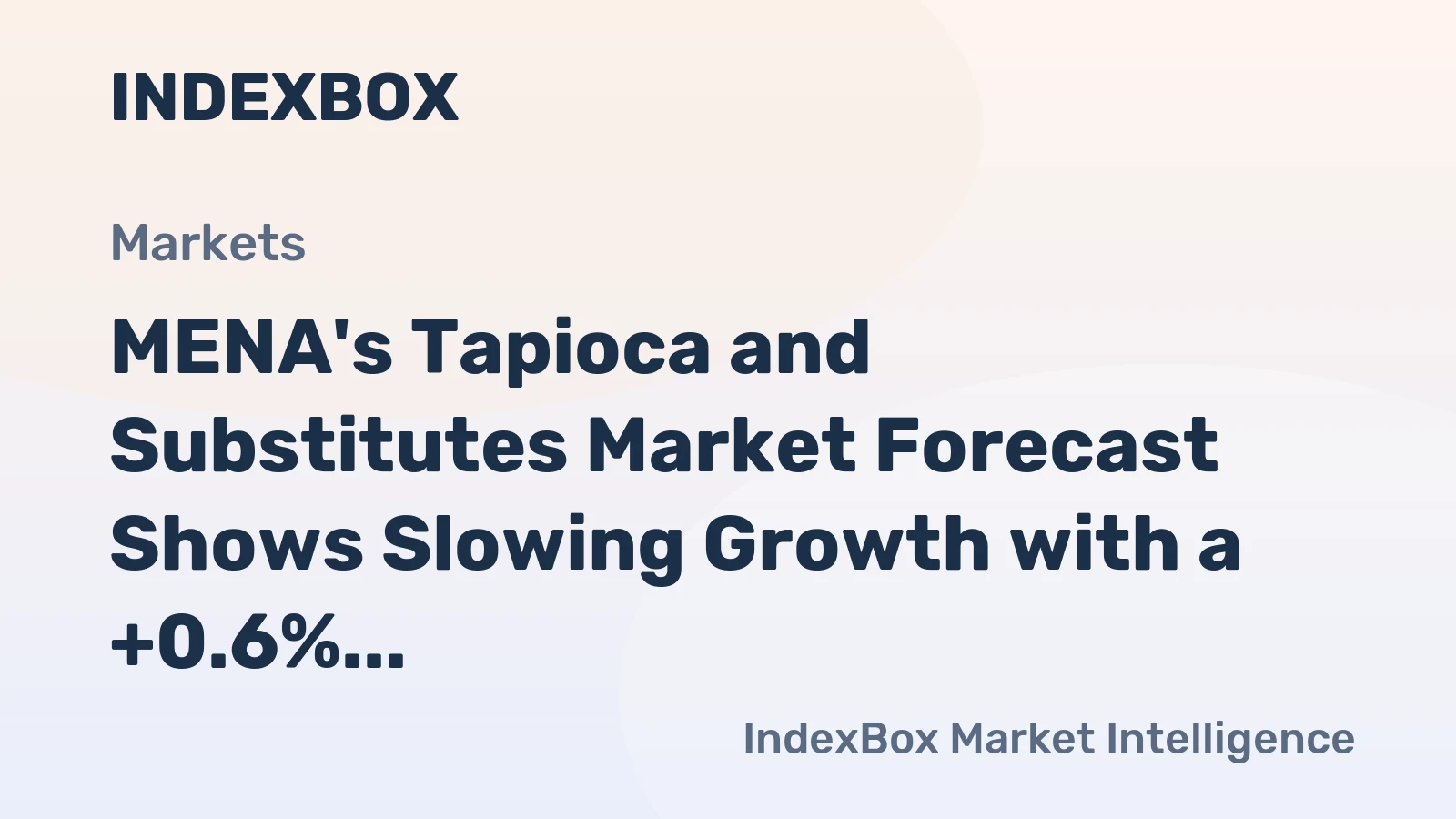 MENA's Tapioca and Substitutes Market Forecast Shows Slowing Growth with a +0.6% Volume CAGR