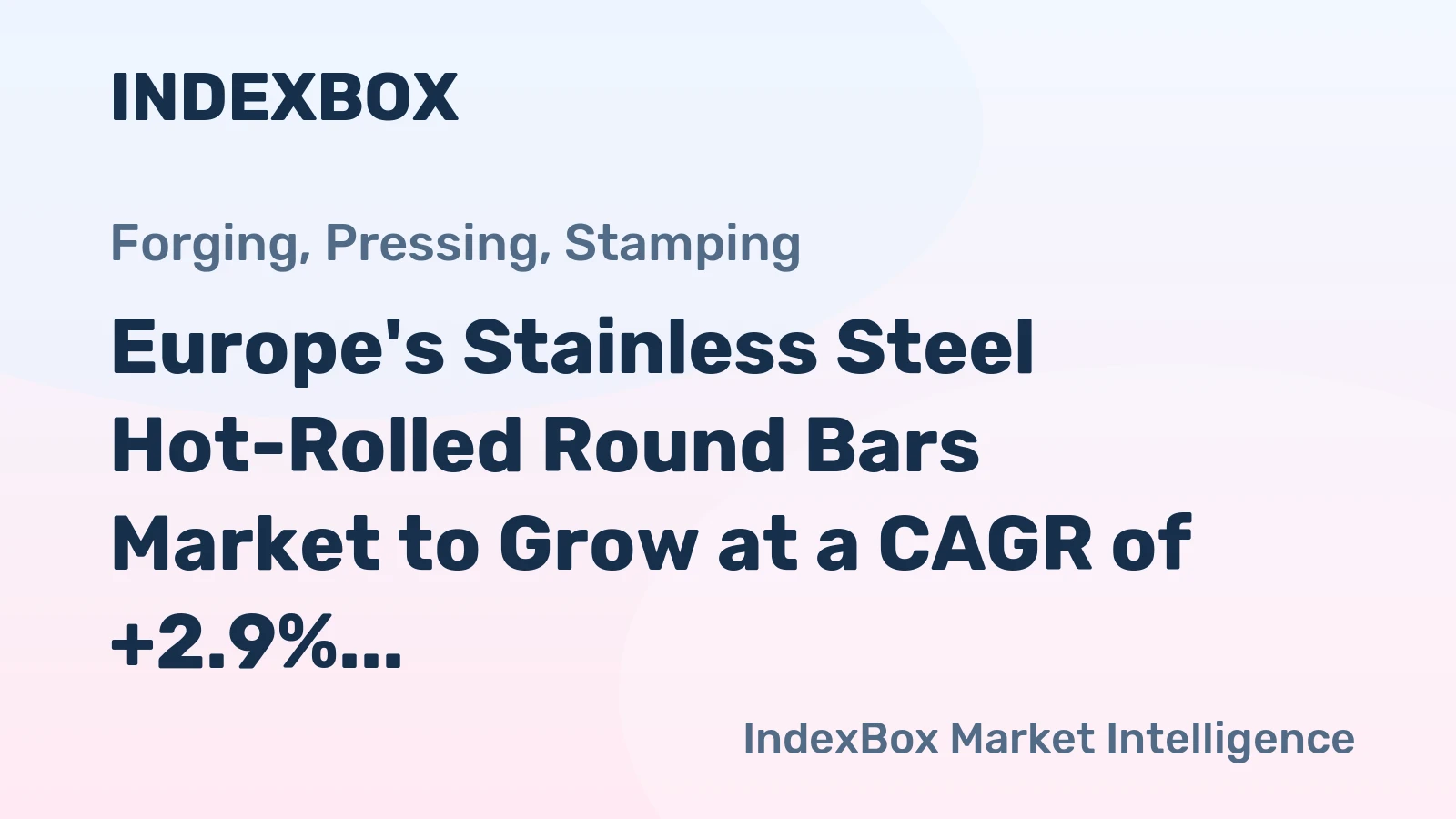 Europe's Stainless Steel Hot-Rolled Round Bars Market to Grow at a CAGR of +2.9% Due to Rising Demand