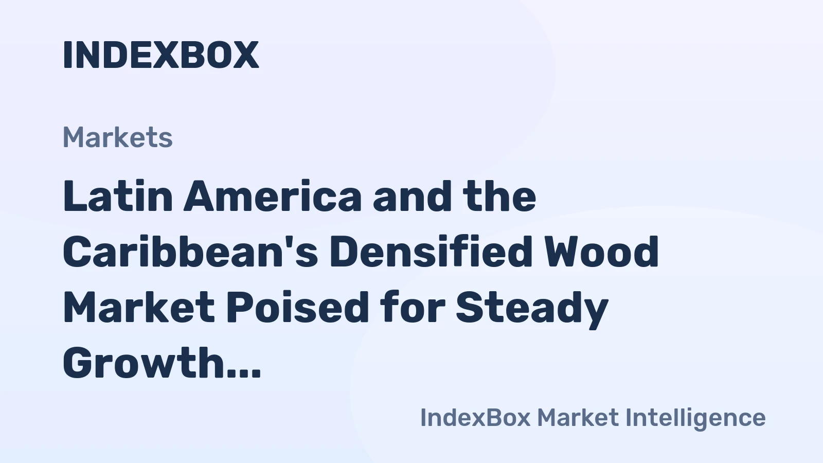 Latin America and the Caribbean's Densified Wood Market Poised for Steady Growth With a 2.1% CAGR in Value