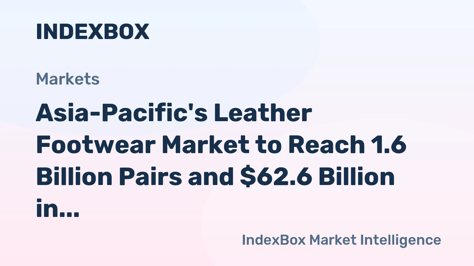 Asia-Pacific's Leather Footwear Market to Reach 1.6 Billion Pairs and $62.6 Billion in Value