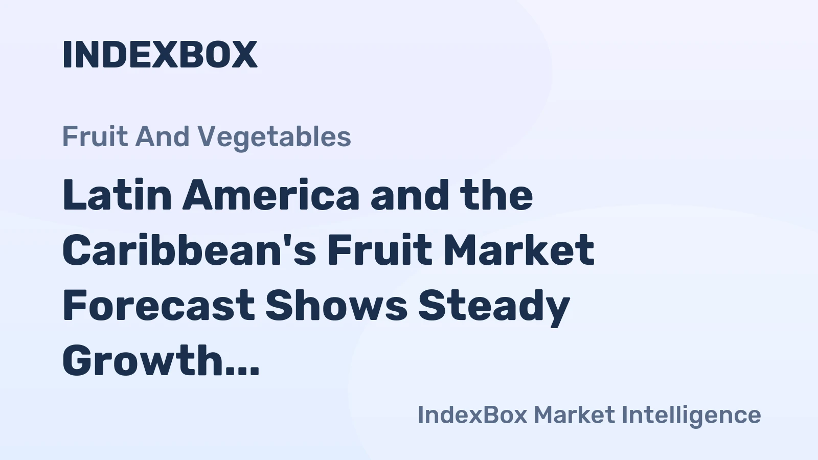 Latin America and the Caribbean's Fruit Market Forecast Shows Steady Growth with 2.6% CAGR in Value