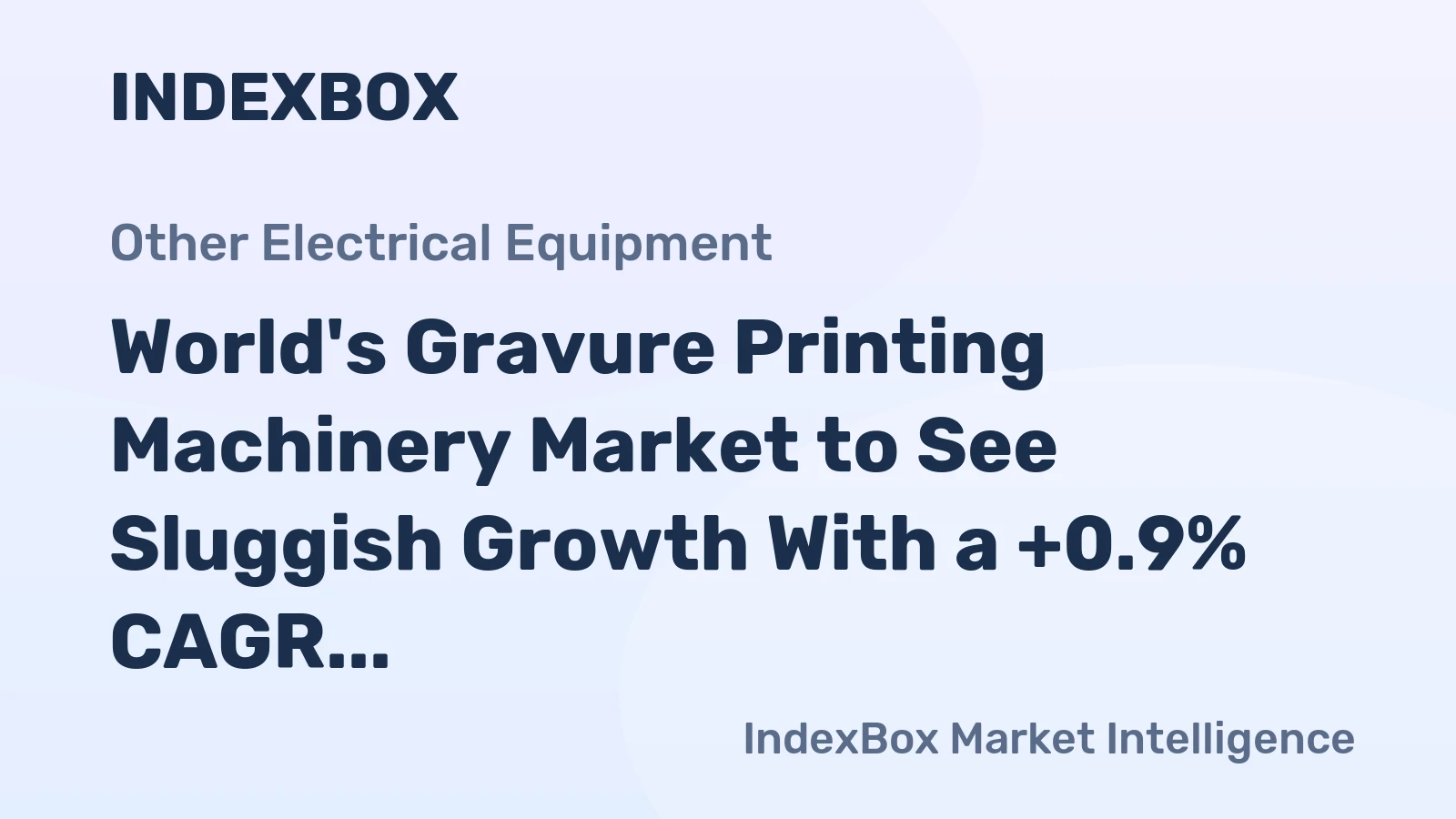 World's Gravure Printing Machinery Market to See Sluggish Growth With a +0.9% CAGR in Value