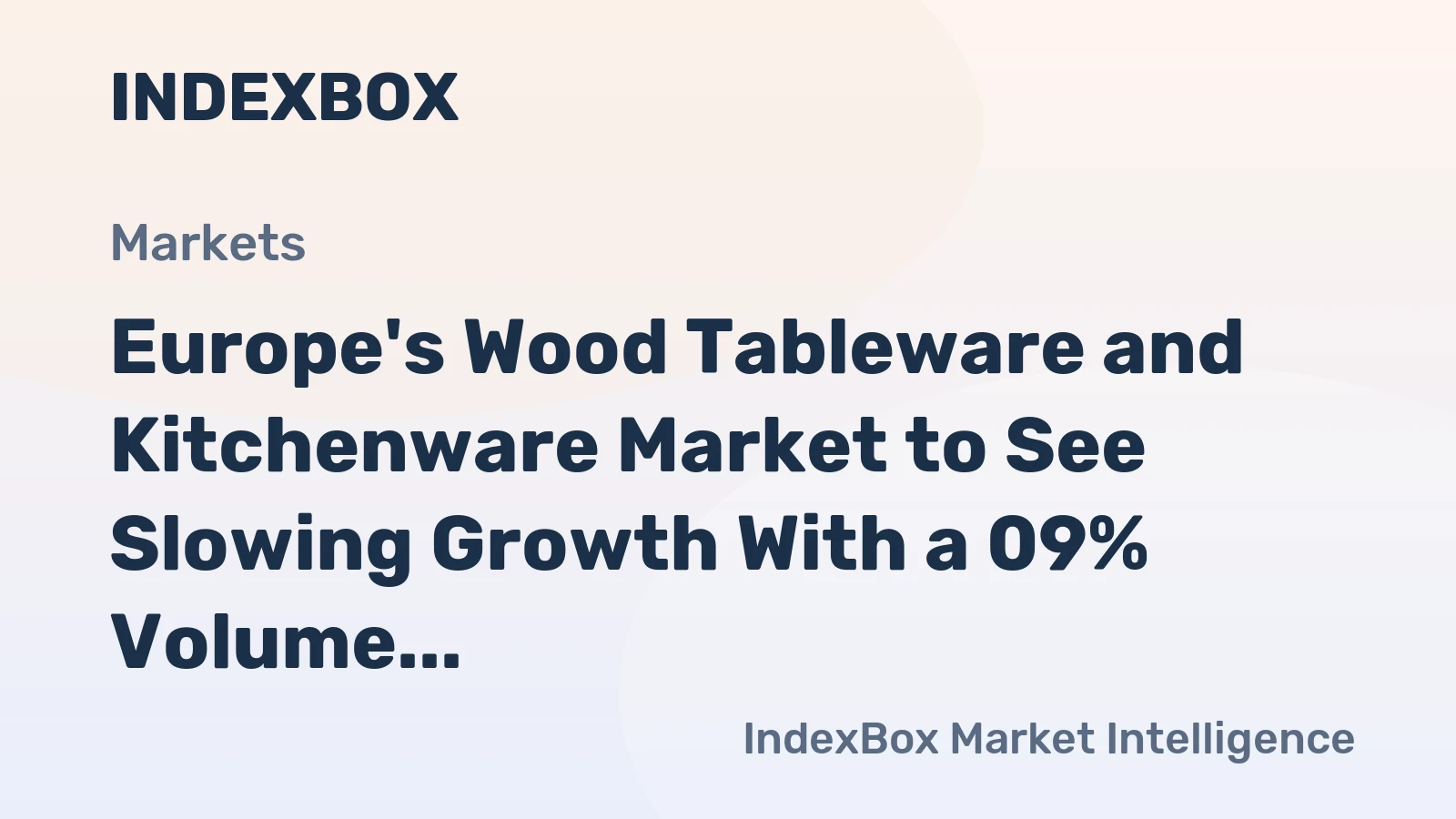 Europe's Wood Tableware and Kitchenware Market to See Slowing Growth With a 09% Volume CAGR Through 2035