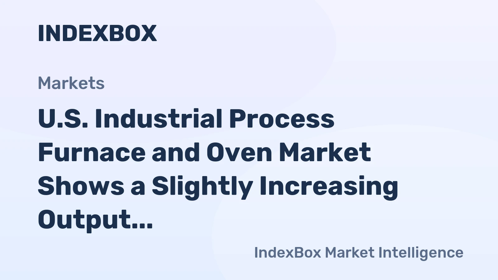 U.S. Industrial Process Furnace and Oven Market Shows a Slightly Increasing Output