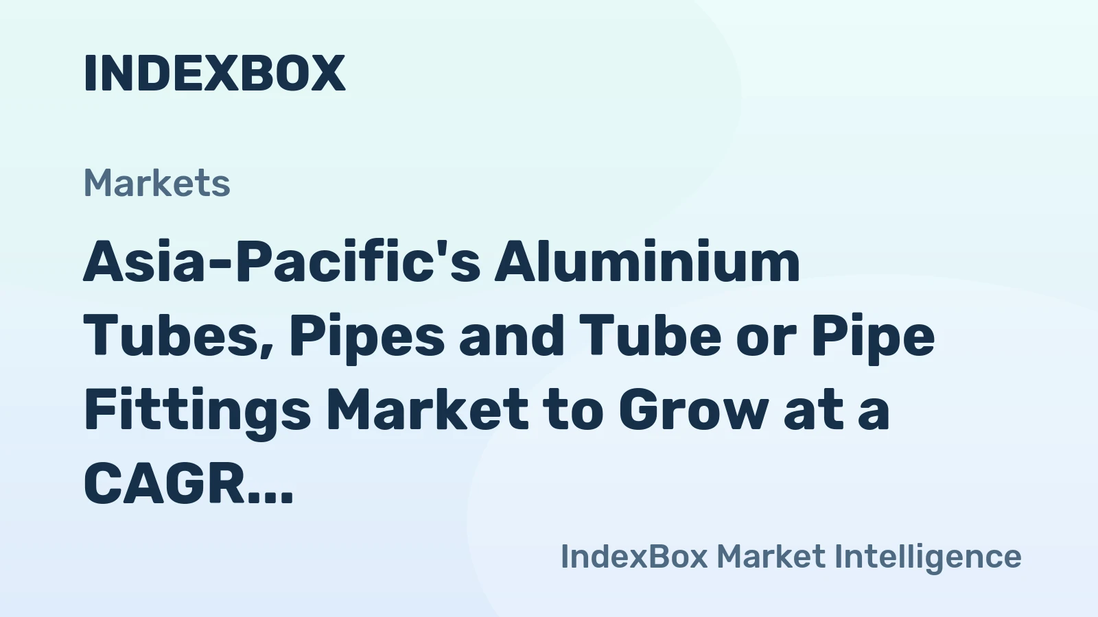 Asia-Pacific's Aluminium Tubes, Pipes and Tube or Pipe Fittings Market to Grow at a CAGR of +2.1% from 2024-2035, Reaching $10.1B