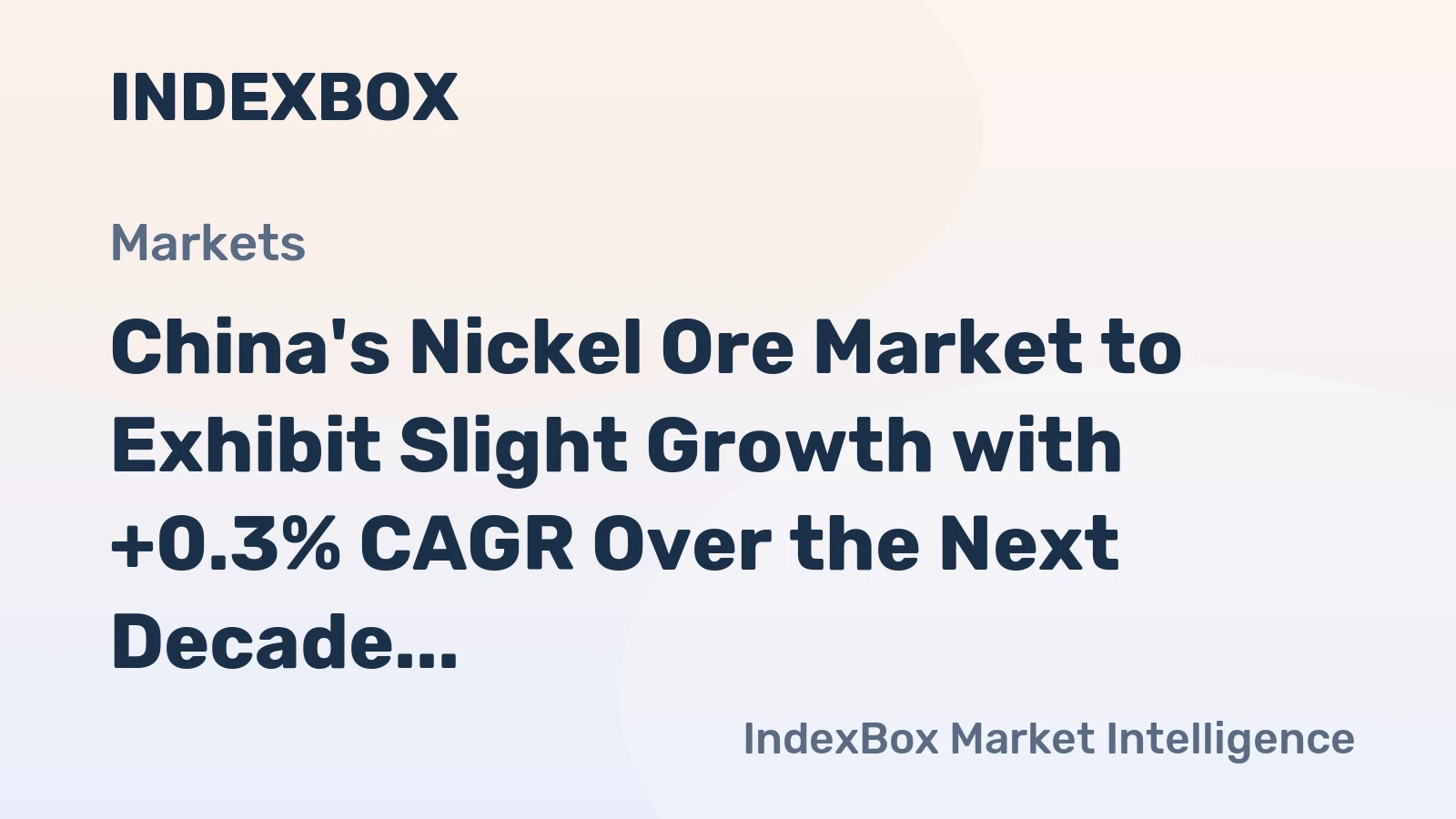 China's Nickel Ore Market to Exhibit Slight Growth with +0.3% CAGR Over the Next Decade