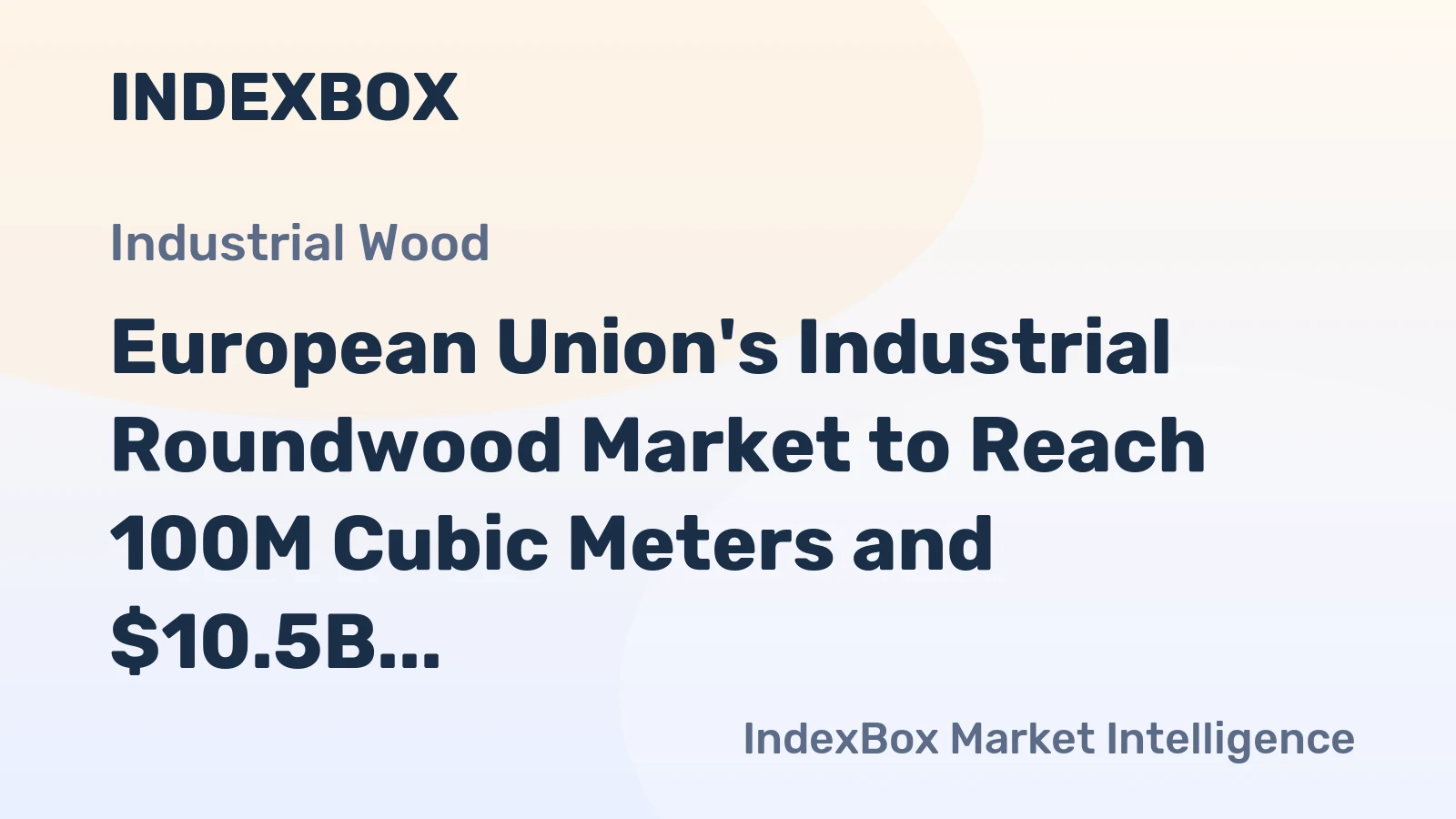 European Union's Industrial Roundwood Market to Reach 100M Cubic Meters and $10.5B by 2035