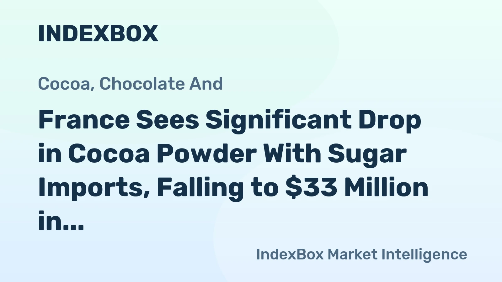 France Sees Significant Drop in Cocoa Powder With Sugar Imports, Falling to $33 Million in 2024