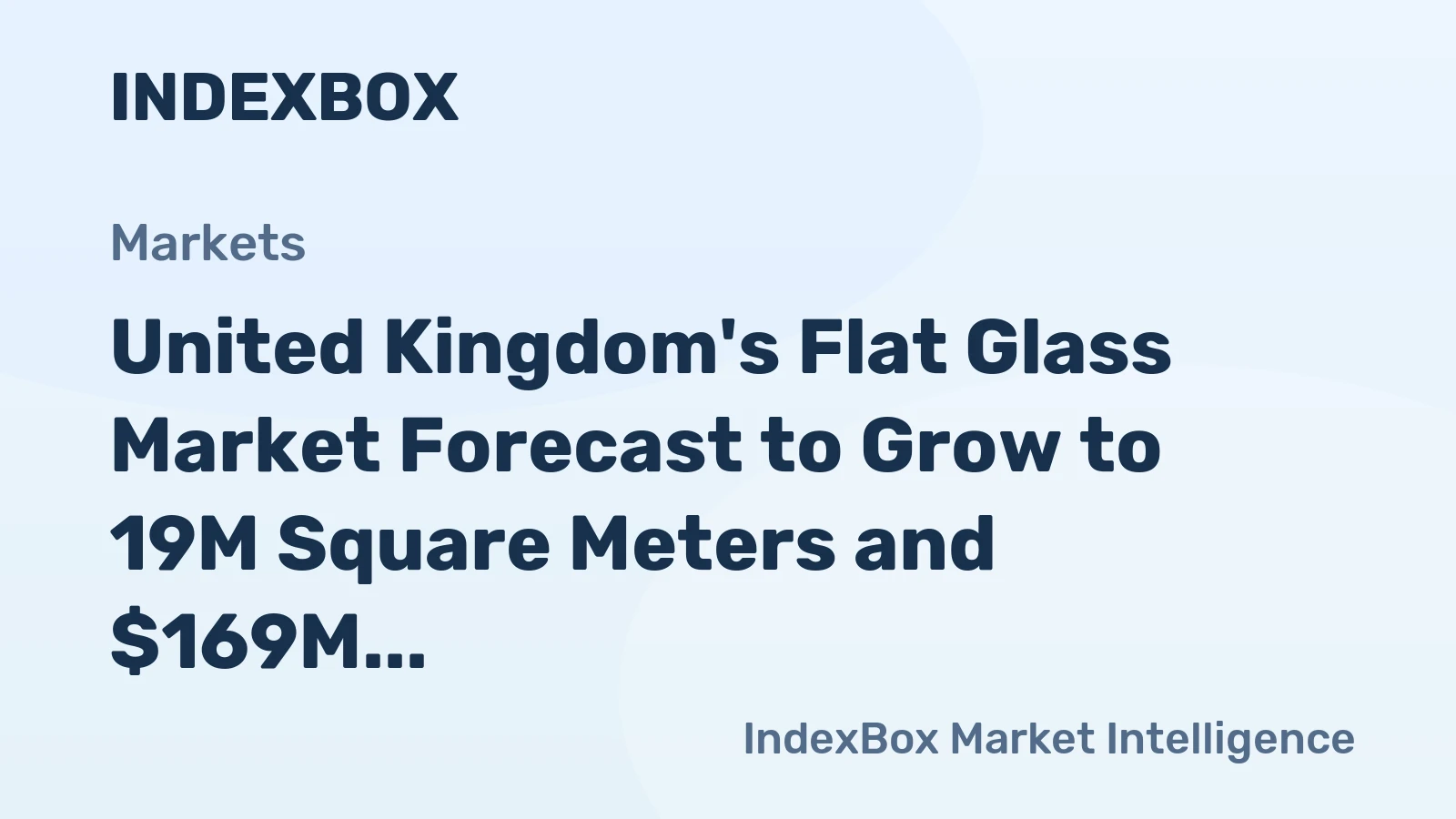 United Kingdom's Flat Glass Market Forecast to Grow to 19M Square Meters and $169M by 2035