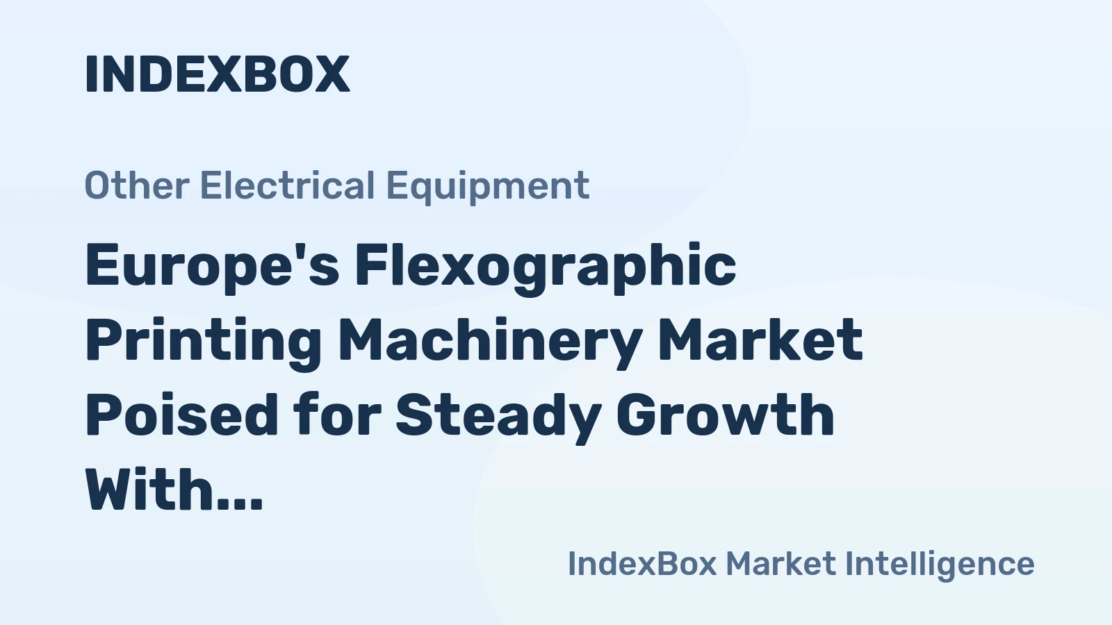 Europe's Flexographic Printing Machinery Market Poised for Steady Growth With an +0.8% CAGR in Value