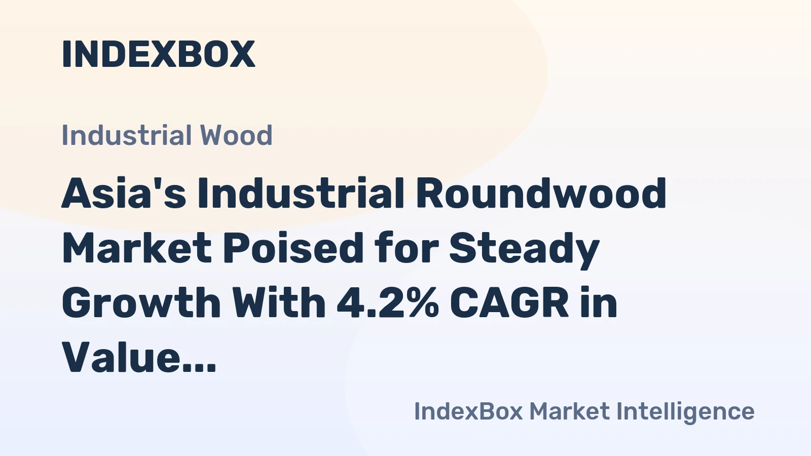 Asia's Industrial Roundwood Market Poised for Steady Growth With 4.2% CAGR in Value