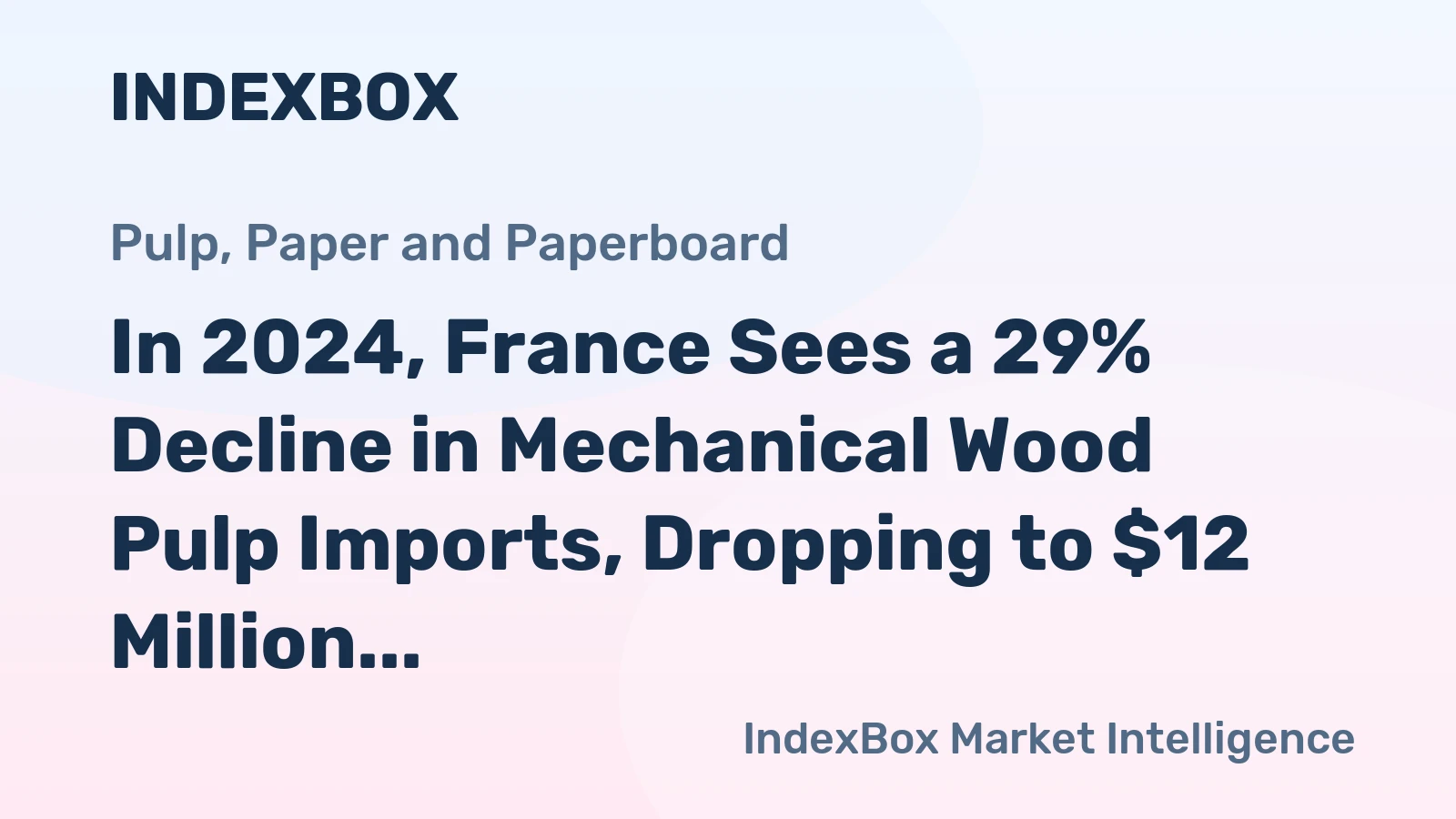 In 2024, France Sees a 29% Decline in Mechanical Wood Pulp Imports, Dropping to $12 Million