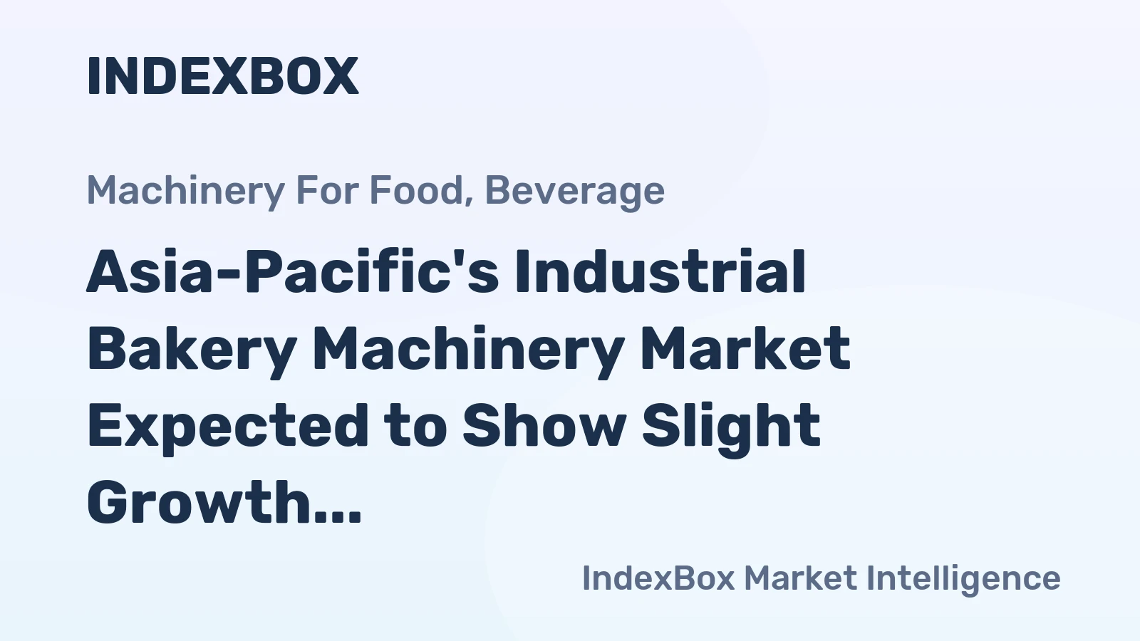 Asia-Pacific's Industrial Bakery Machinery Market Expected to Show Slight Growth with +1.1% CAGR