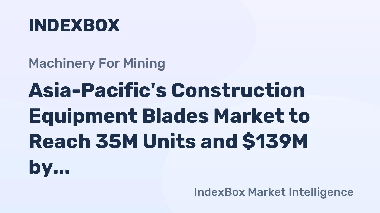 Asia-Pacific's Construction Equipment Blades Market to Reach 35M Units and $139M by 2035, Fueled by Rising Demand