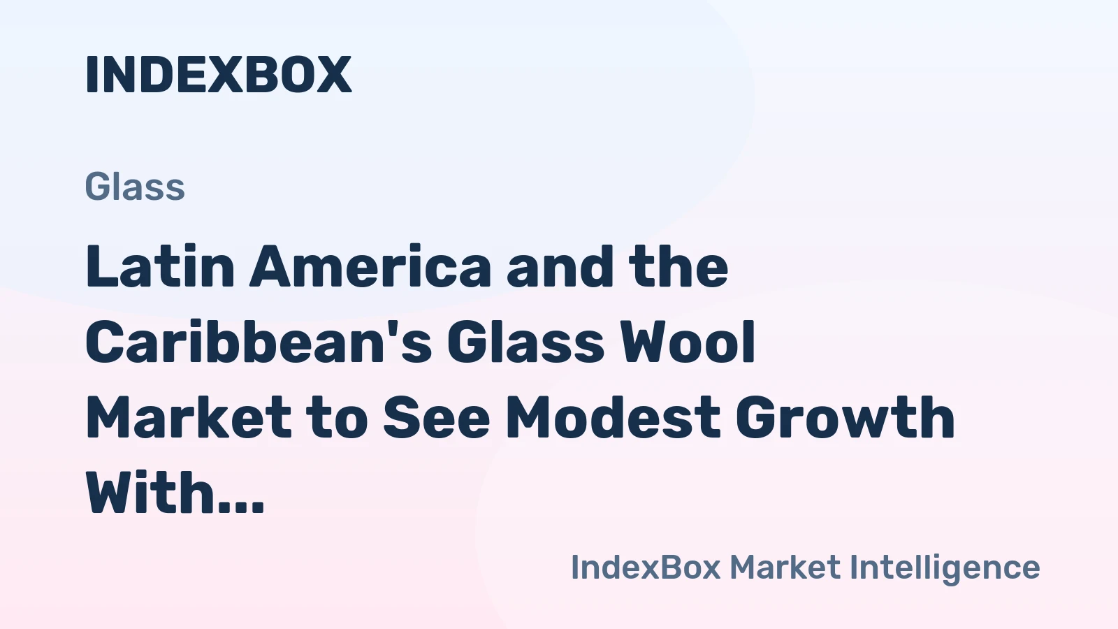 Latin America and the Caribbean's Glass Wool Market to See Modest Growth With a 1.6% CAGR in Value