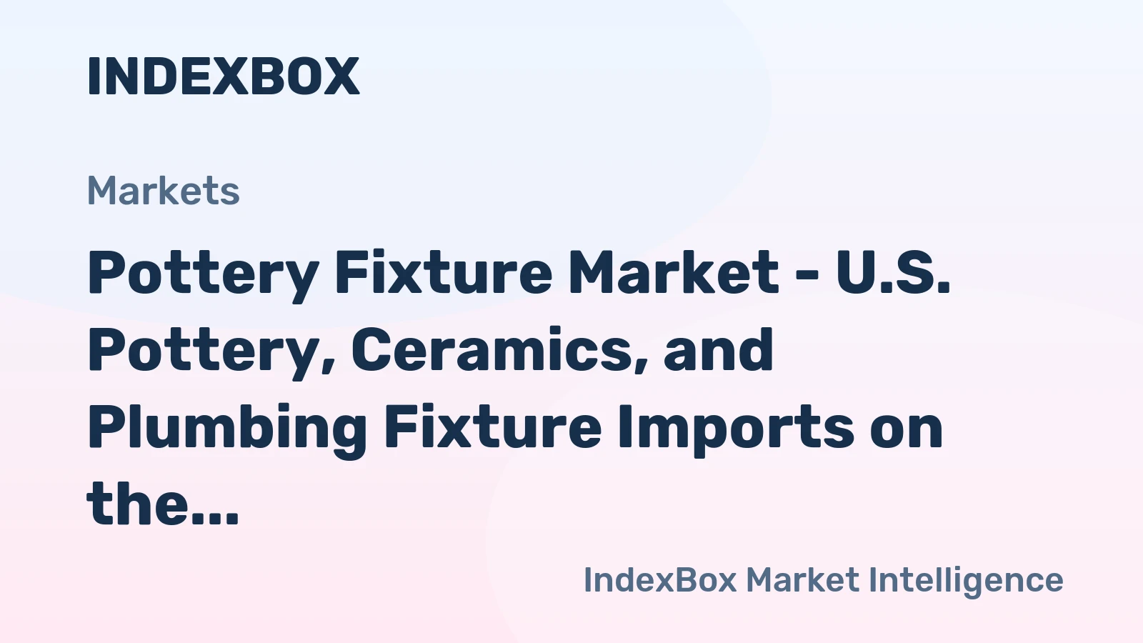 Pottery Fixture Market - U.S. Pottery, Ceramics, and Plumbing Fixture Imports on the Rise, China Runs the Show