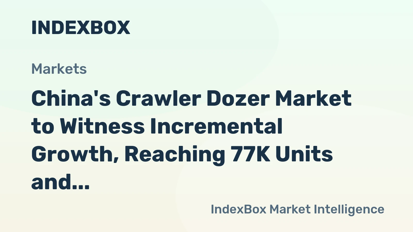 China's Crawler Dozer Market to Witness Incremental Growth, Reaching 77K Units and $9.2B in Value by 2035