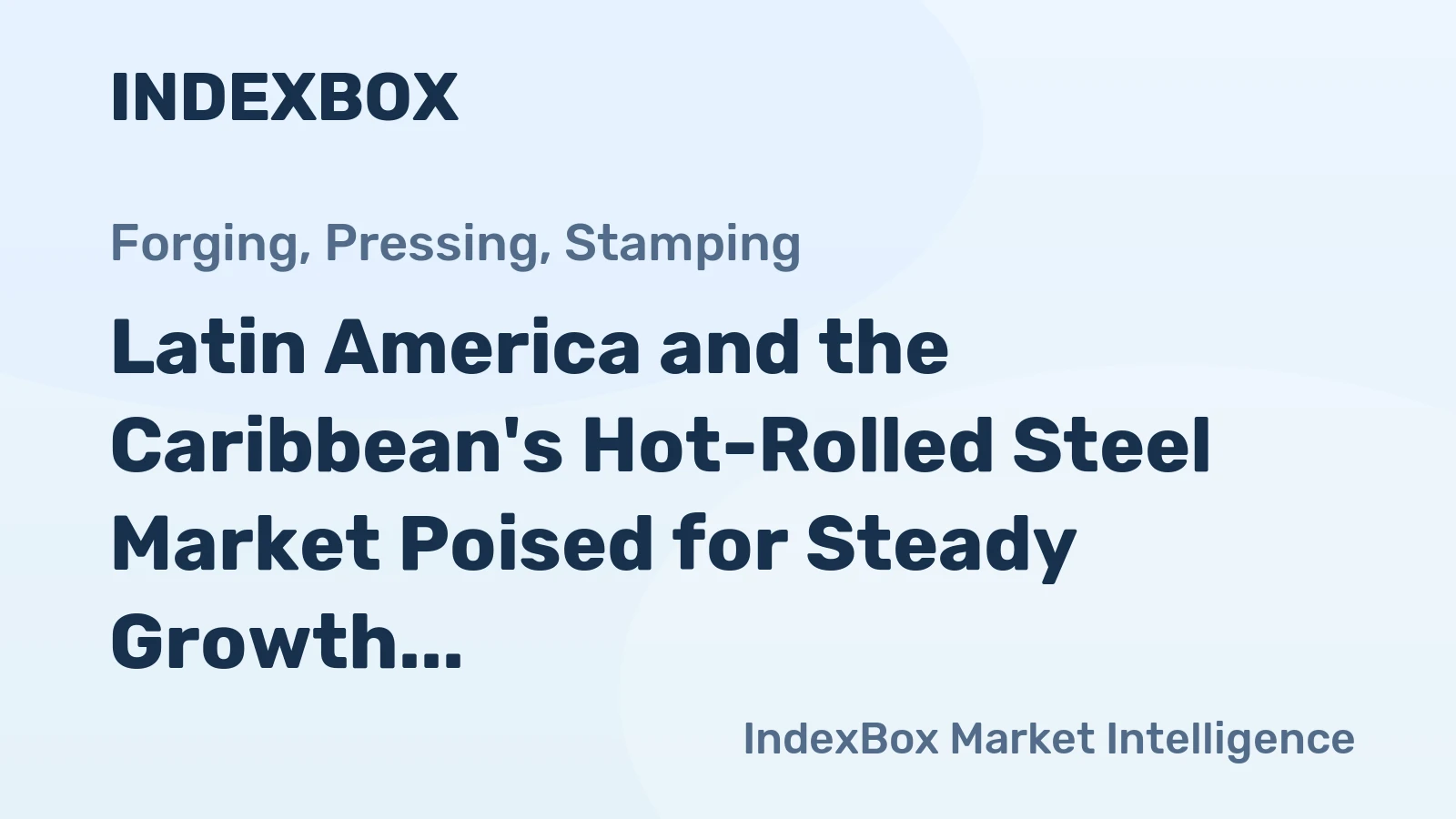 Latin America and the Caribbean's Hot-Rolled Steel Market Poised for Steady Growth With a 2.4% CAGR in Value