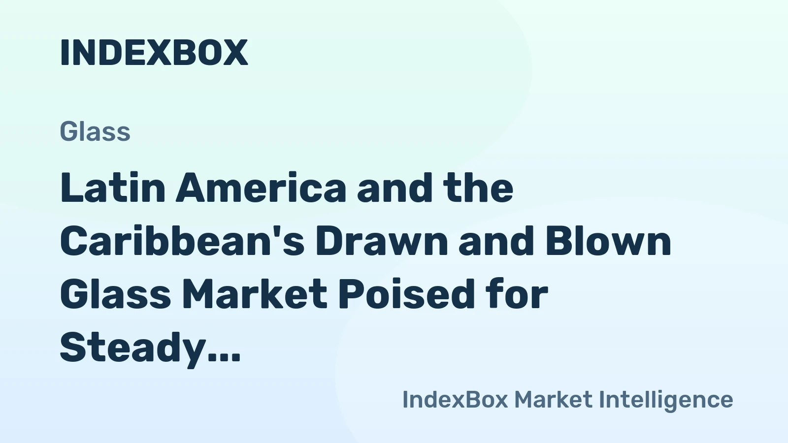 Latin America and the Caribbean's Drawn and Blown Glass Market Poised for Steady Growth With a 2.2% CAGR in Value