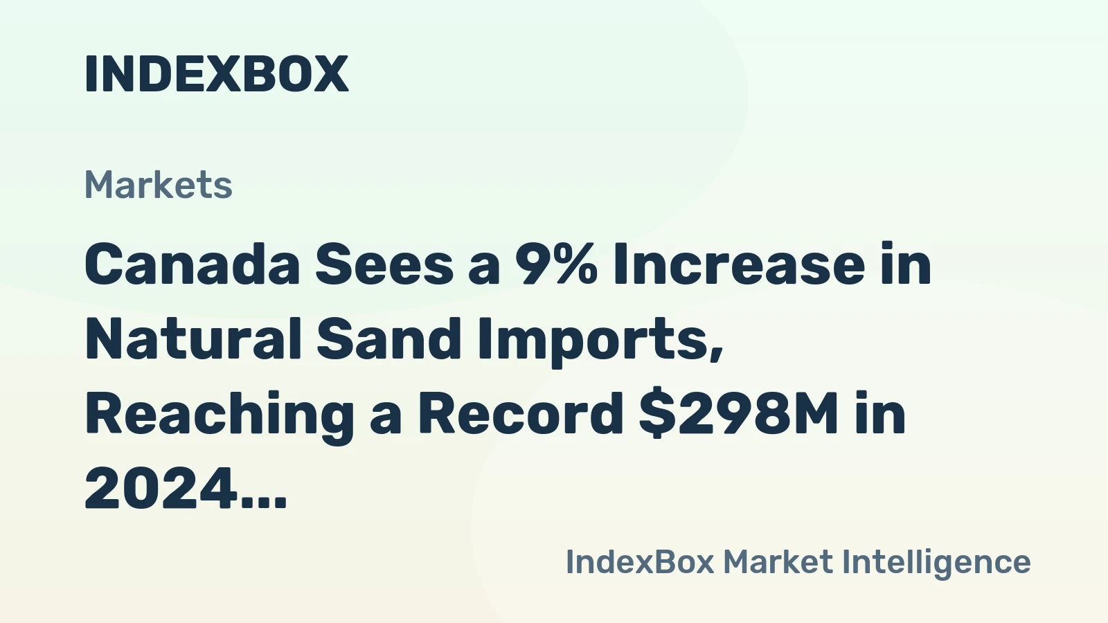 Canada Sees a 9% Increase in Natural Sand Imports, Reaching a Record $298M in 2024