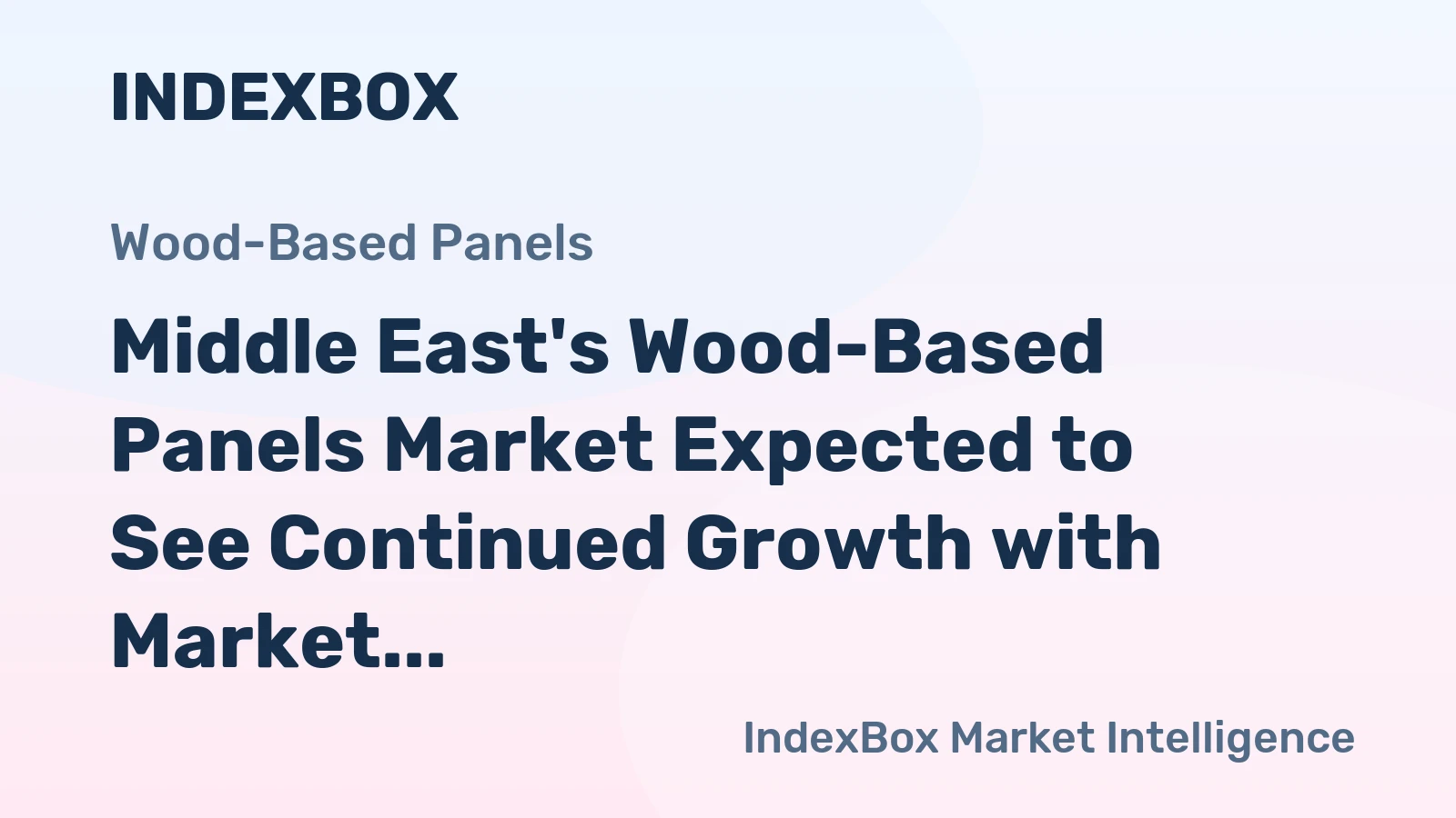 Middle East's Wood-Based Panels Market Expected to See Continued Growth with Market Volume Reaching 25M Cubic Meters and Value Hitting $11.3B by 2035