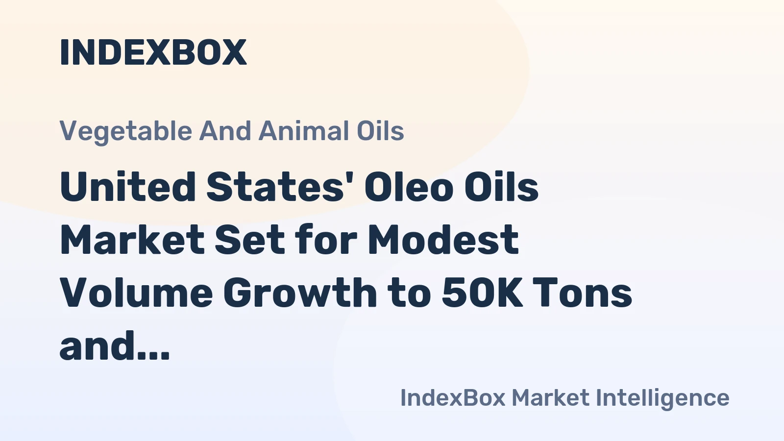 United States' Oleo Oils Market Set for Modest Volume Growth to 50K Tons and Value Rise to $54M