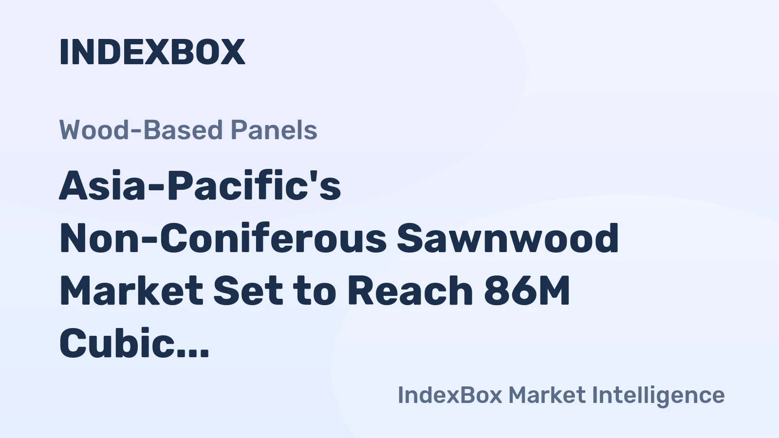Asia-Pacific's Non-Coniferous Sawnwood Market Set to Reach 86M Cubic Meters Valued at $49.8B by 2035