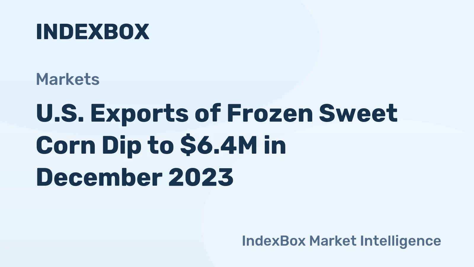 U.S. Exports of Frozen Sweet Corn Dip to $6.4M in December 2023