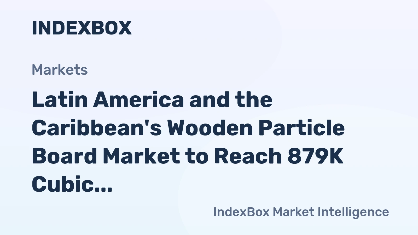 Latin America and the Caribbean's Wooden Particle Board Market to Reach 879K Cubic Meters and $1 Billion in Value