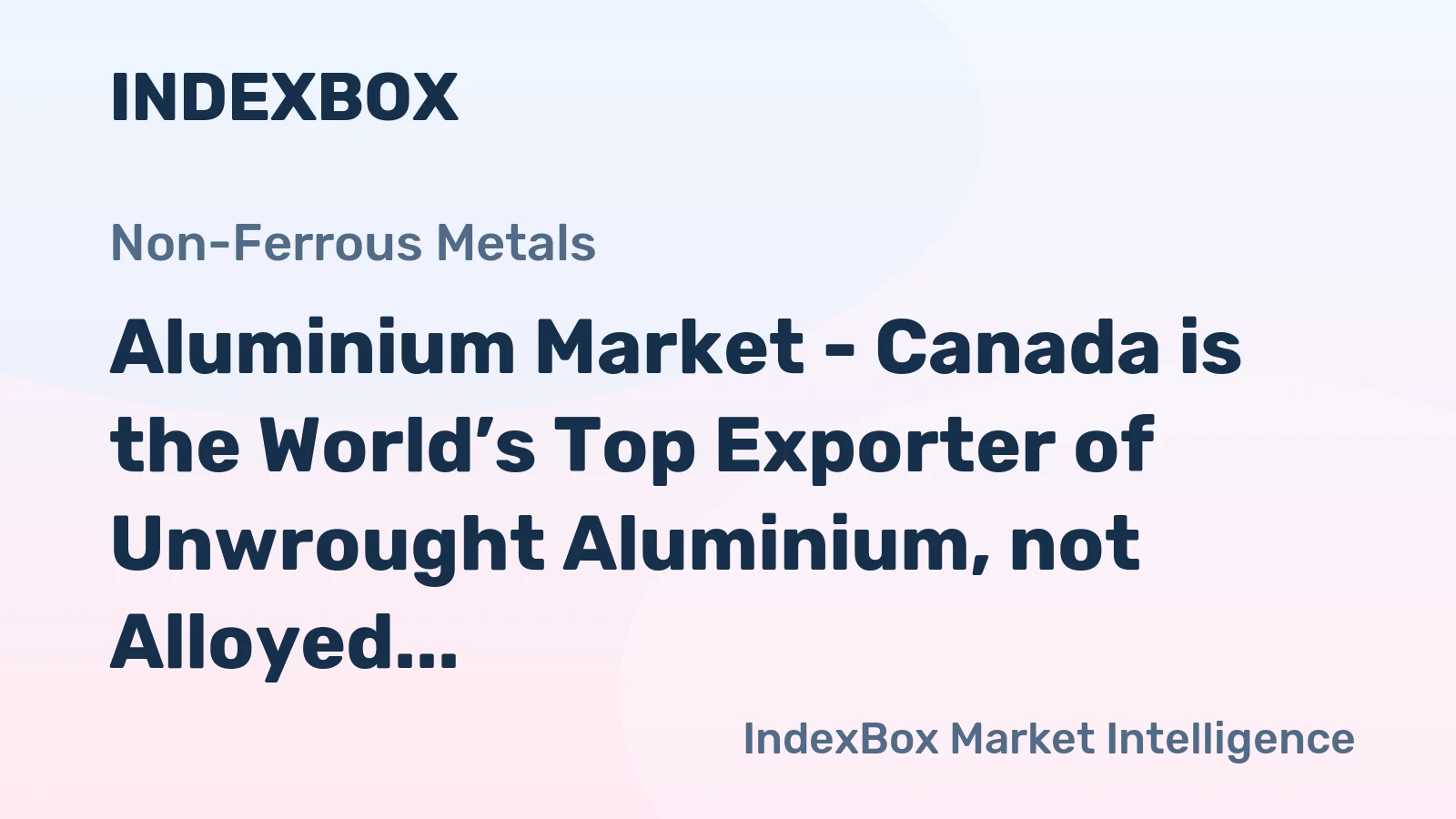 Aluminium Market - Canada is the World’s Top Exporter of Unwrought Aluminium, not Alloyed