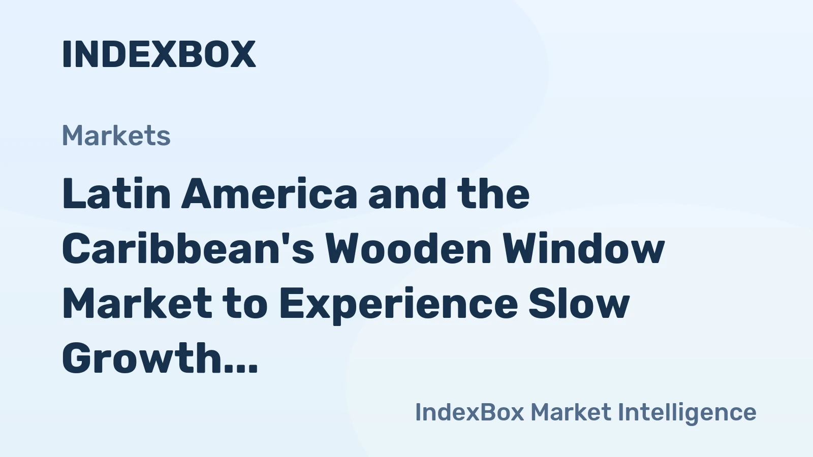 Latin America and the Caribbean's Wooden Window Market to Experience Slow Growth with CAGR of +0.3%