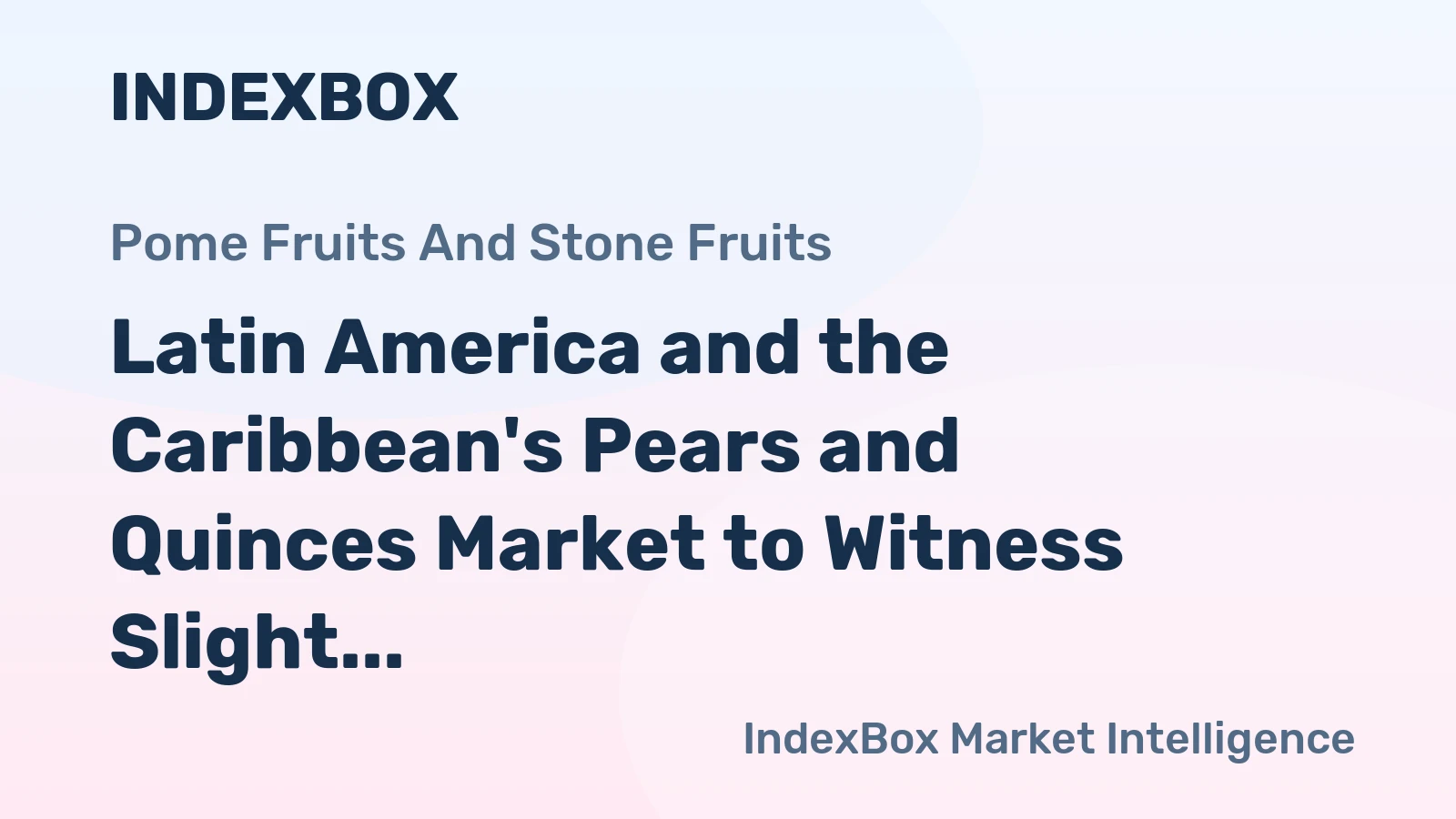 Latin America and the Caribbean's Pears and Quinces Market to Witness Slight Growth with a CAGR of +0.5%