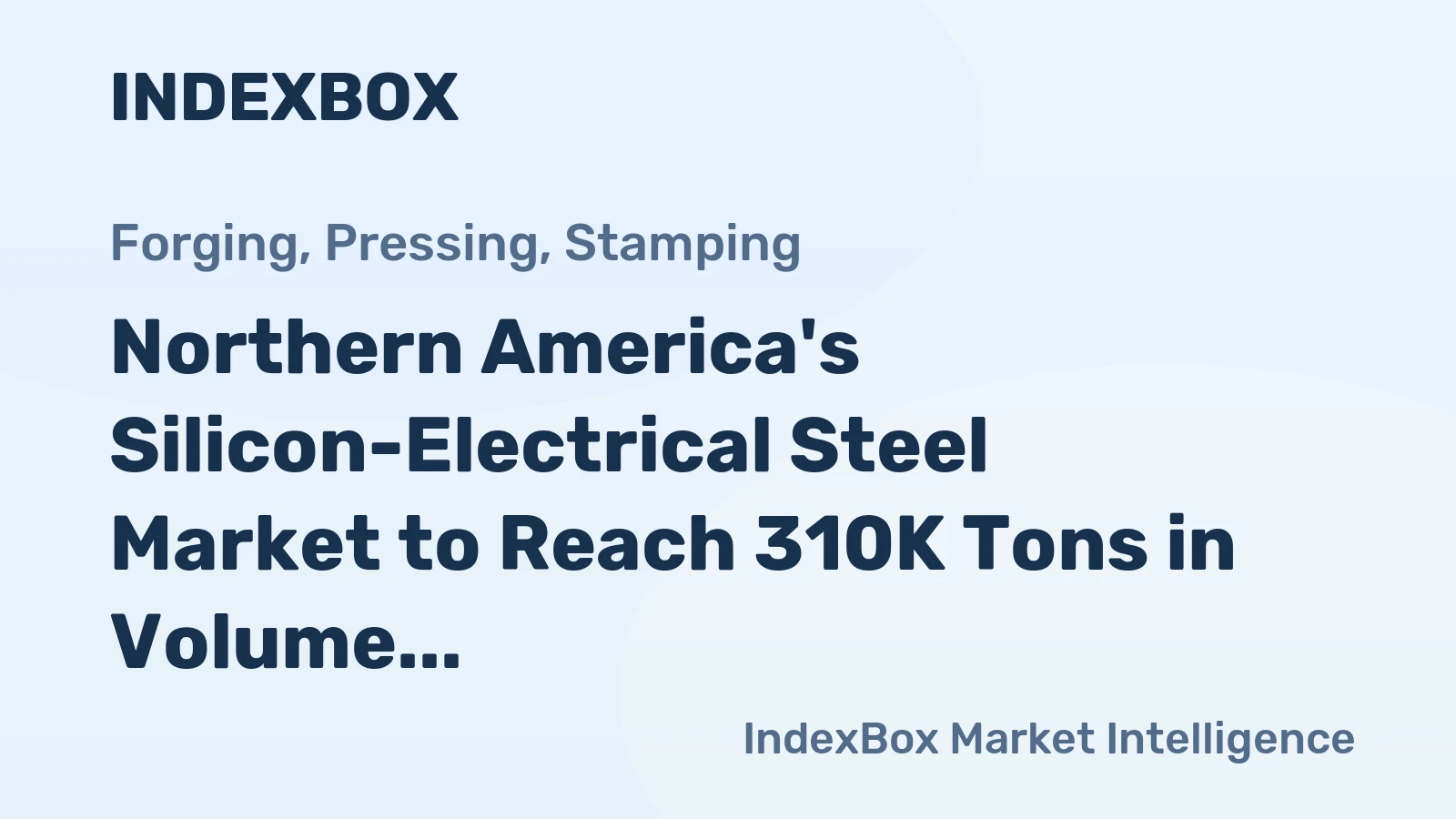 Northern America's Silicon-Electrical Steel Market to Reach 310K Tons in Volume and $590M in Value