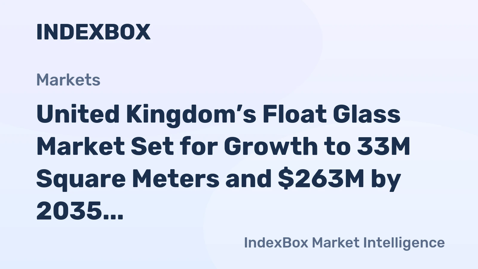 United Kingdom’s Float Glass Market Set for Growth to 33M Square Meters and $263M by 2035