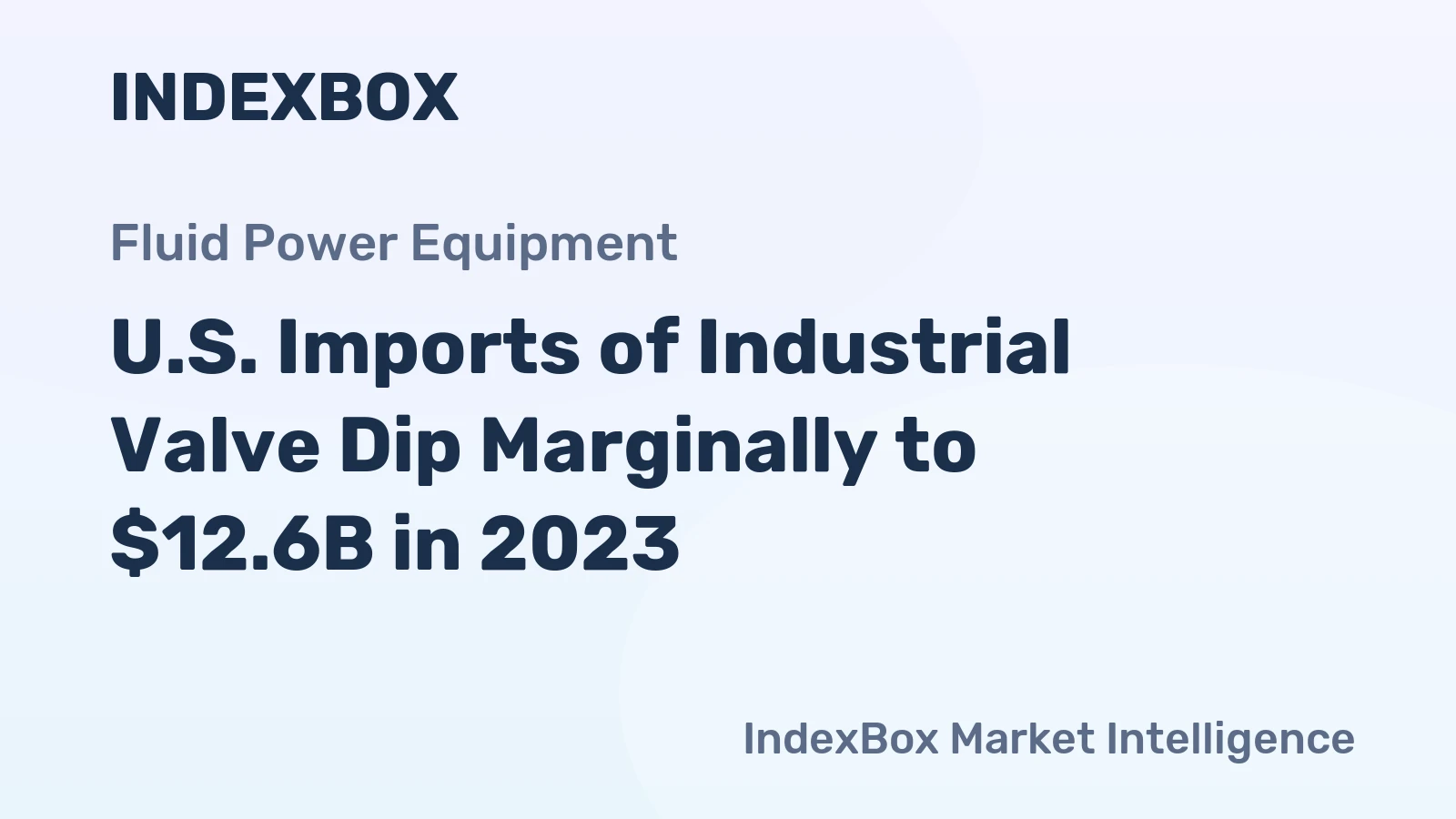 U.S. Imports of Industrial Valve Dip Marginally to $12.6B in 2023