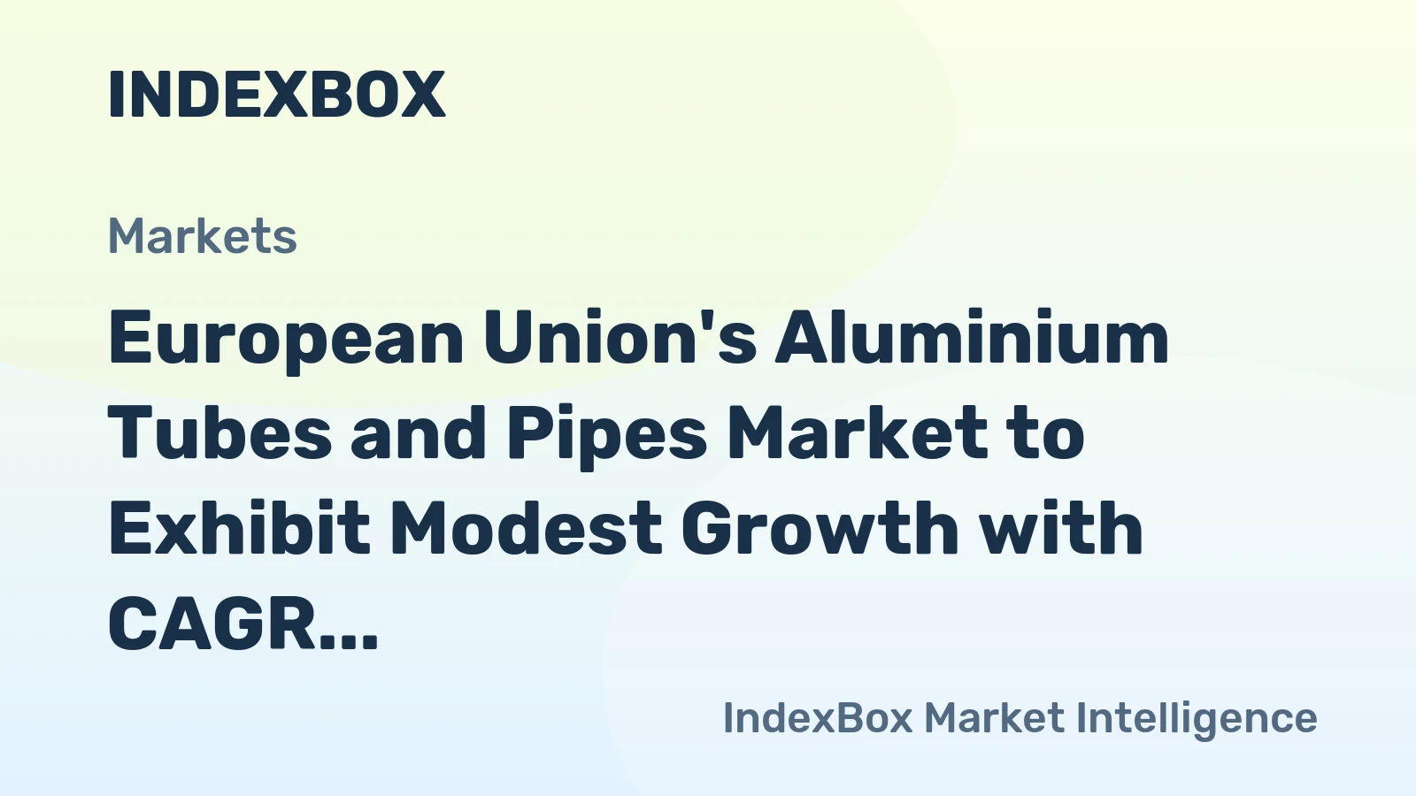 European Union's Aluminium Tubes and Pipes Market to Exhibit Modest Growth with CAGR of +1.3%