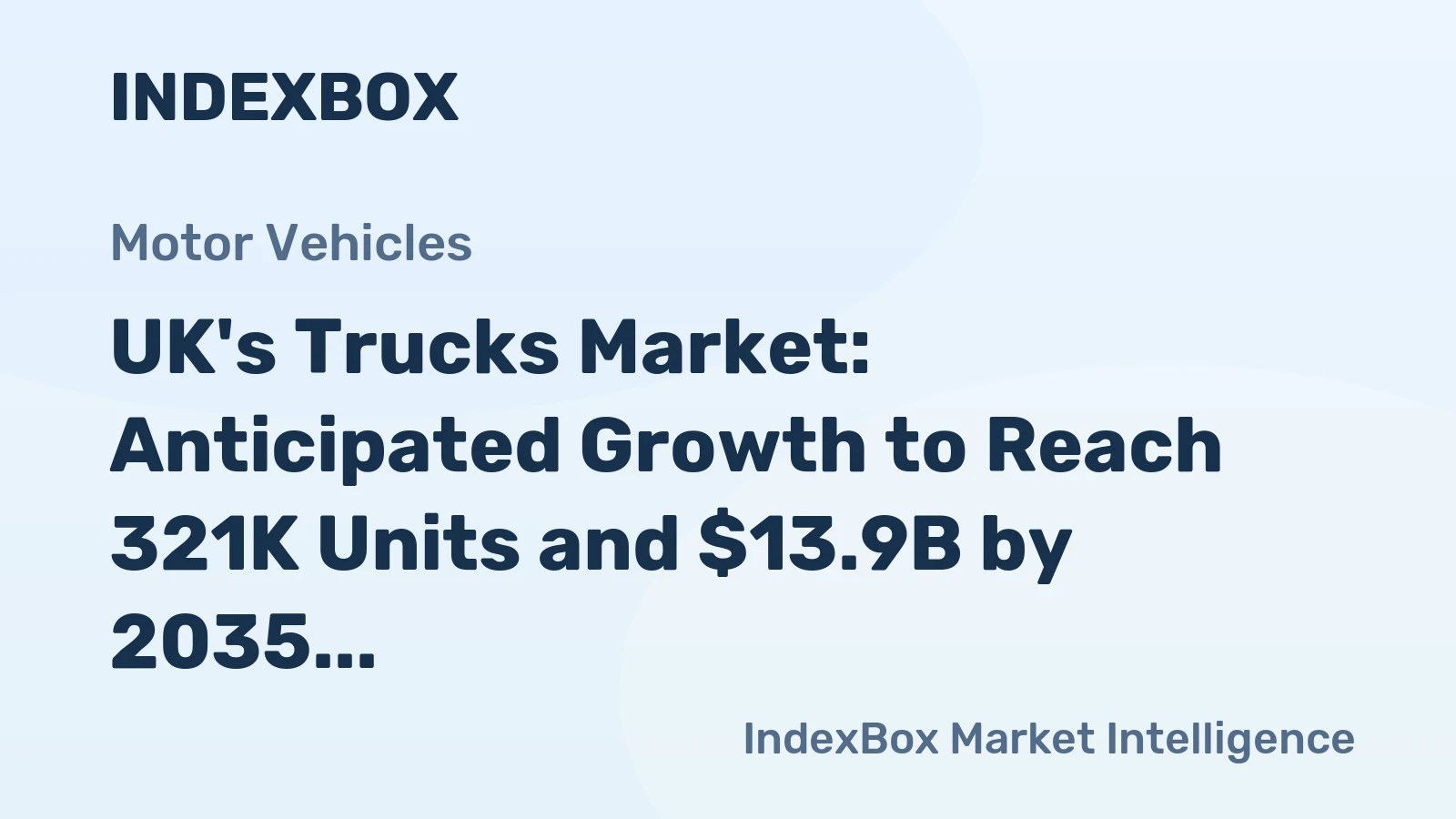 UK's Trucks Market: Anticipated Growth to Reach 321K Units and $13.9B by 2035