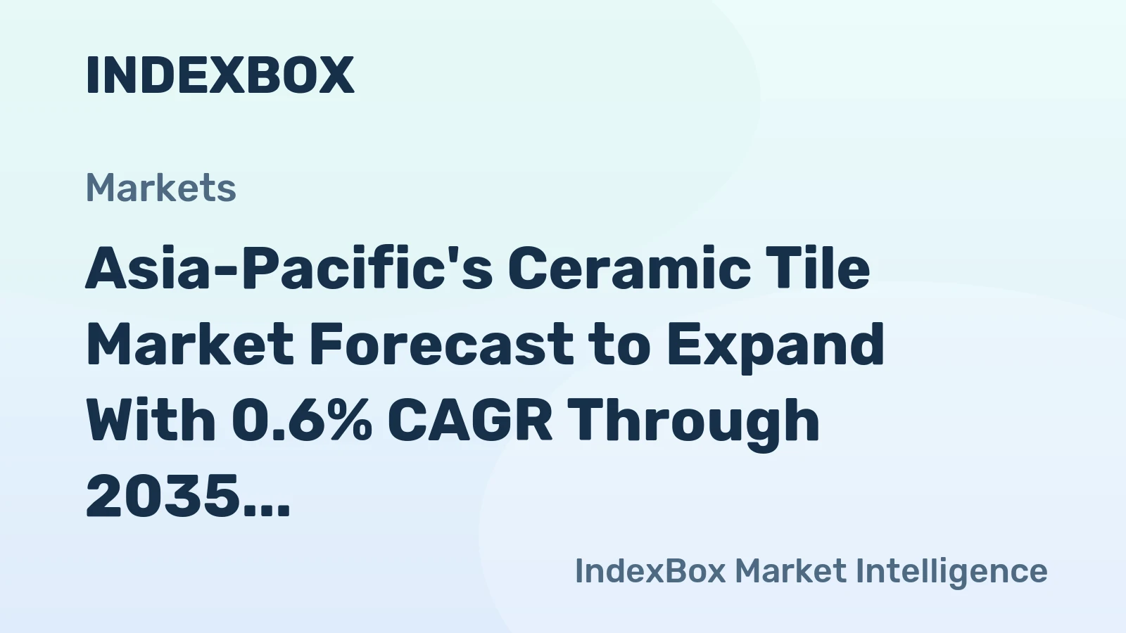 Asia-Pacific's Ceramic Tile Market Forecast to Expand With 0.6% CAGR Through 2035
