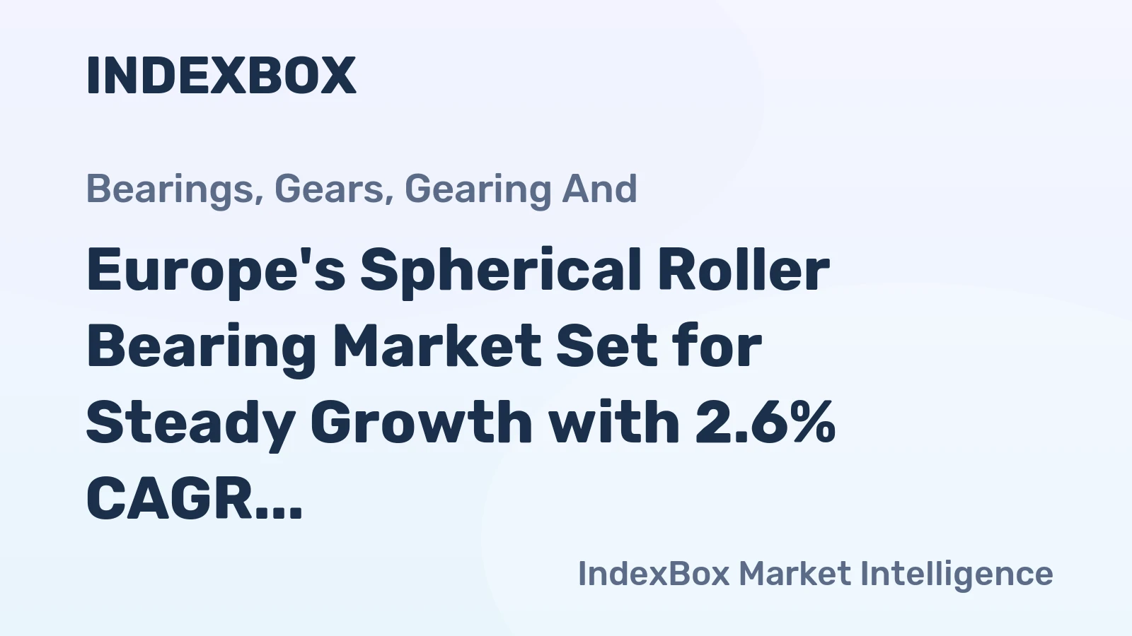 Europe's Spherical Roller Bearing Market Set for Steady Growth with 2.6% CAGR in Value