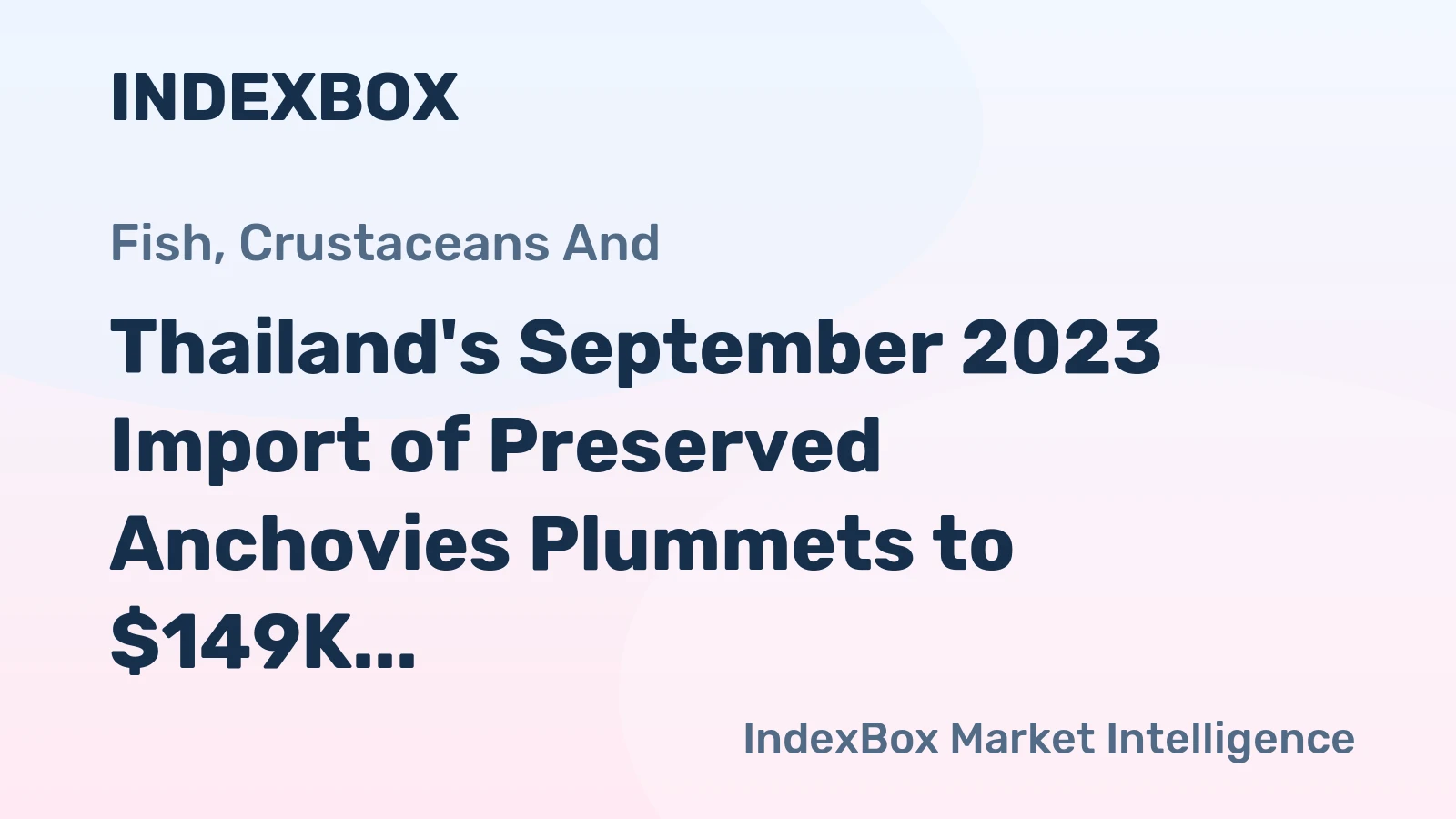Thailand's September 2023 Import of Preserved Anchovies Plummets to $149K