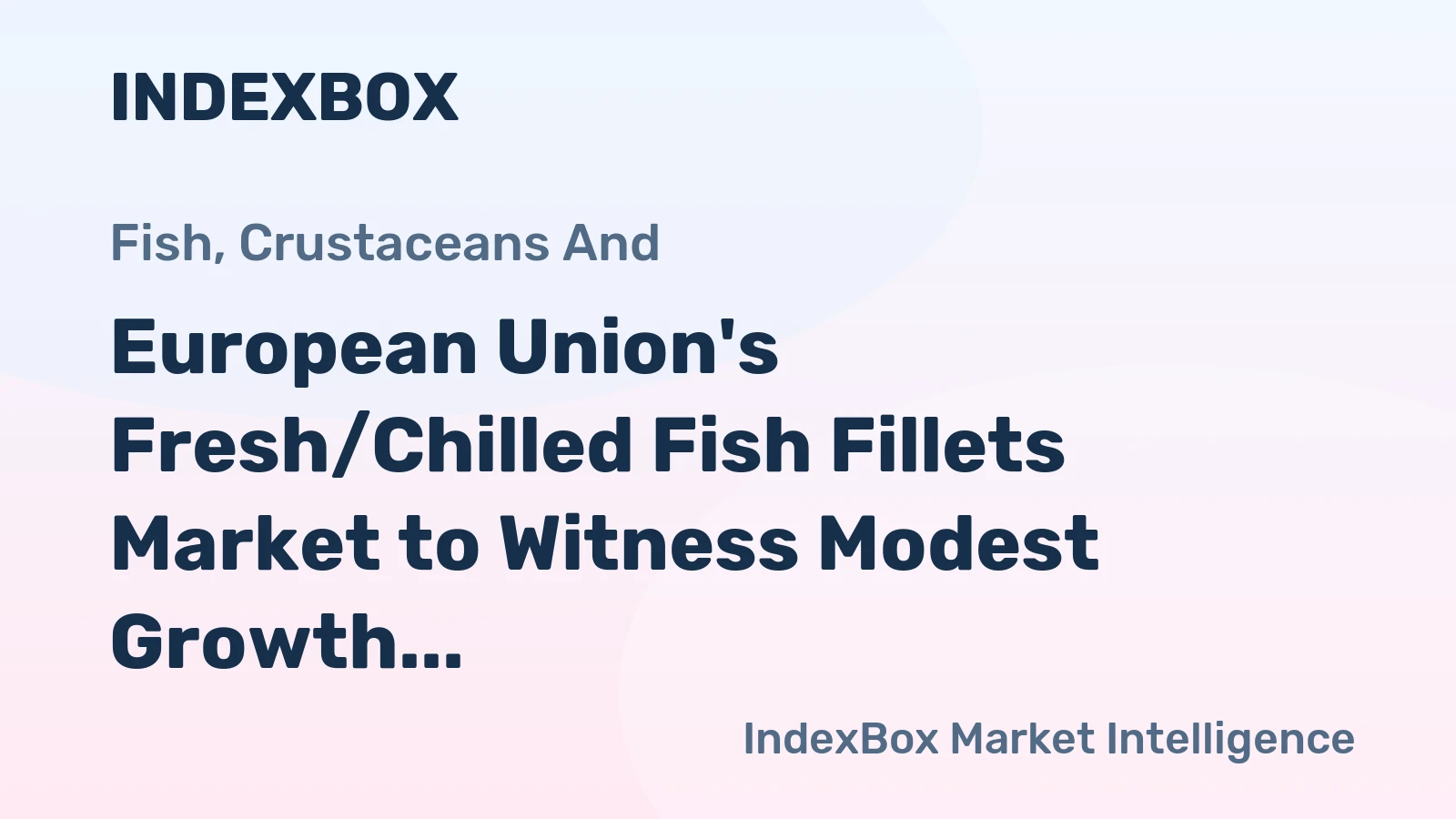 European Union's Fresh/Chilled Fish Fillets Market to Witness Modest Growth with a +1.1% CAGR
