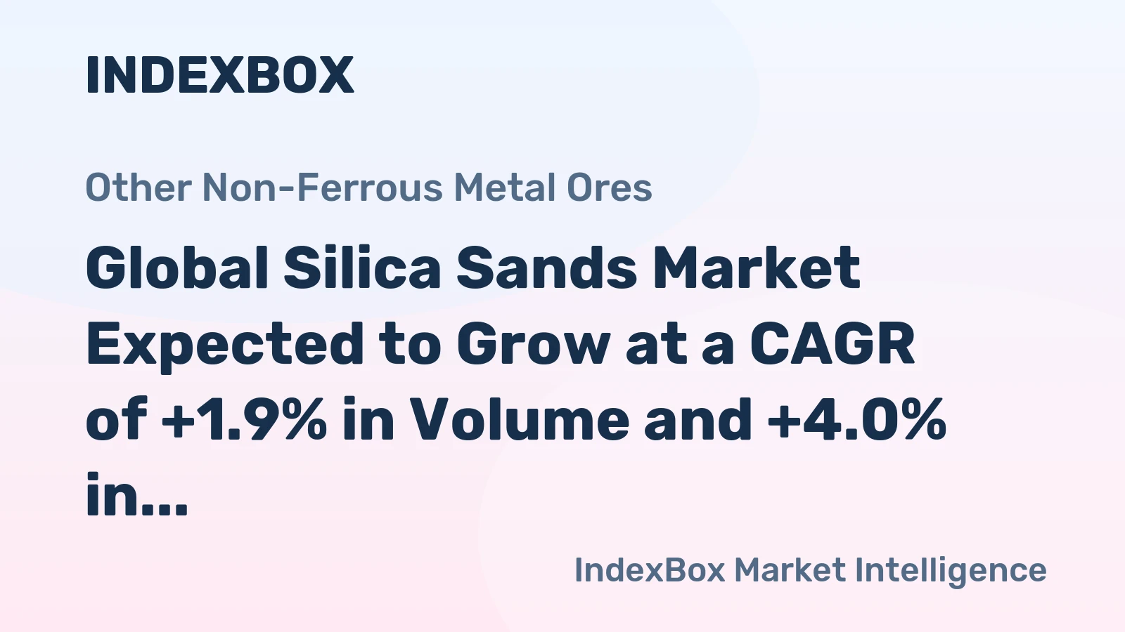 Global Silica Sands Market Expected to Grow at a CAGR of +1.9% in Volume and +4.0% in Value from 2023 to 2030