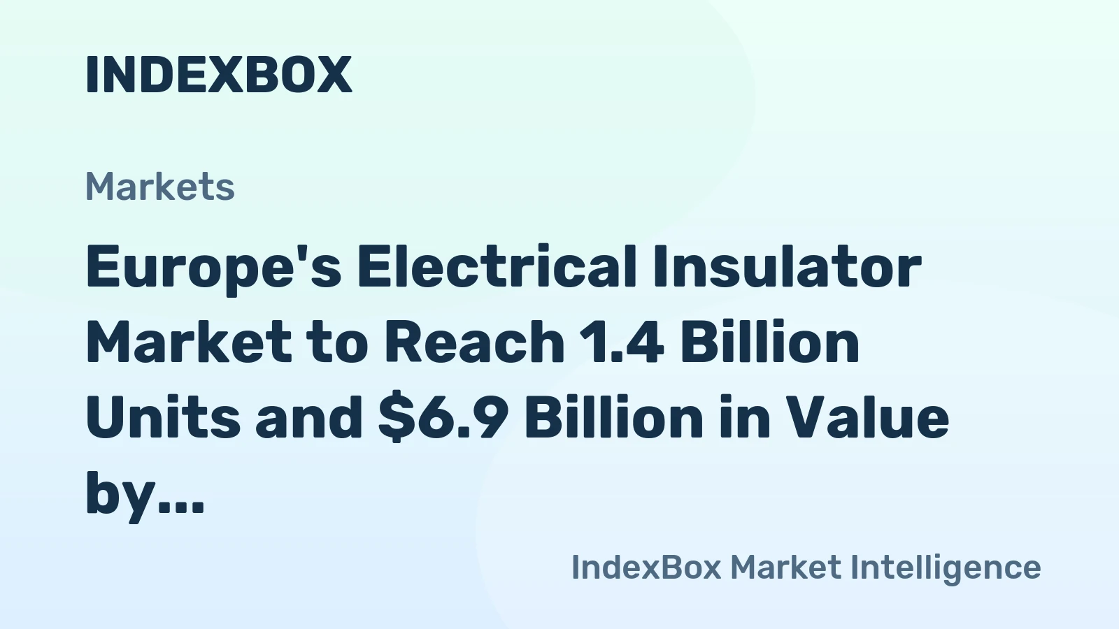 Europe's Electrical Insulator Market to Reach 1.4 Billion Units and $6.9 Billion in Value by 2035
